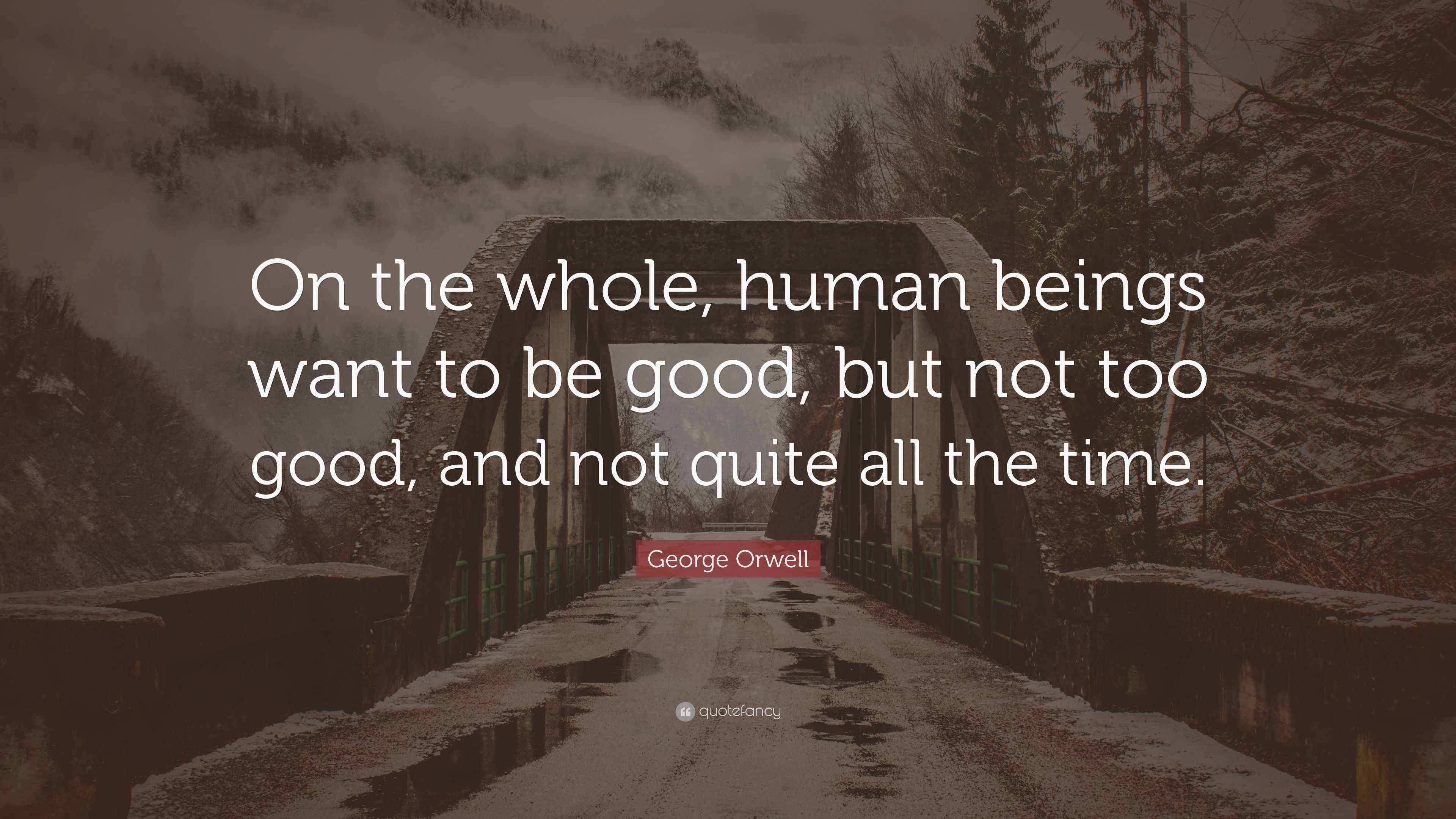 George Orwell Quote: “On the whole, human beings want to be good, but ...