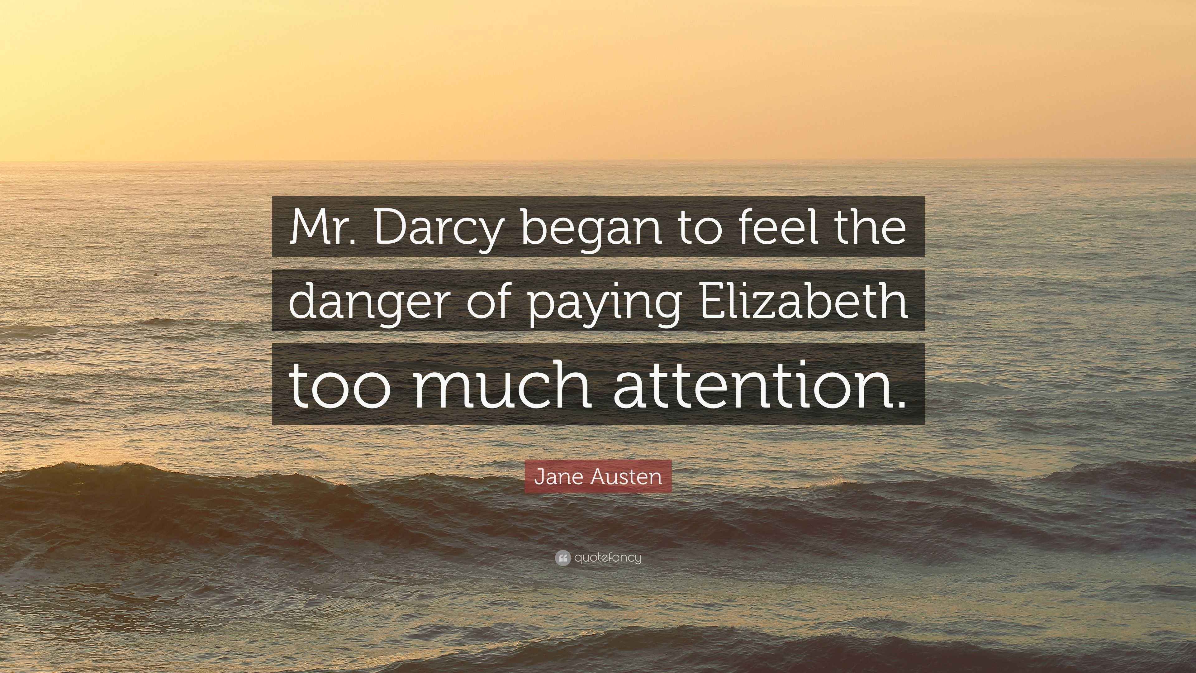 Jane Austen Quote: “Mr. Darcy began to feel the danger of paying ...