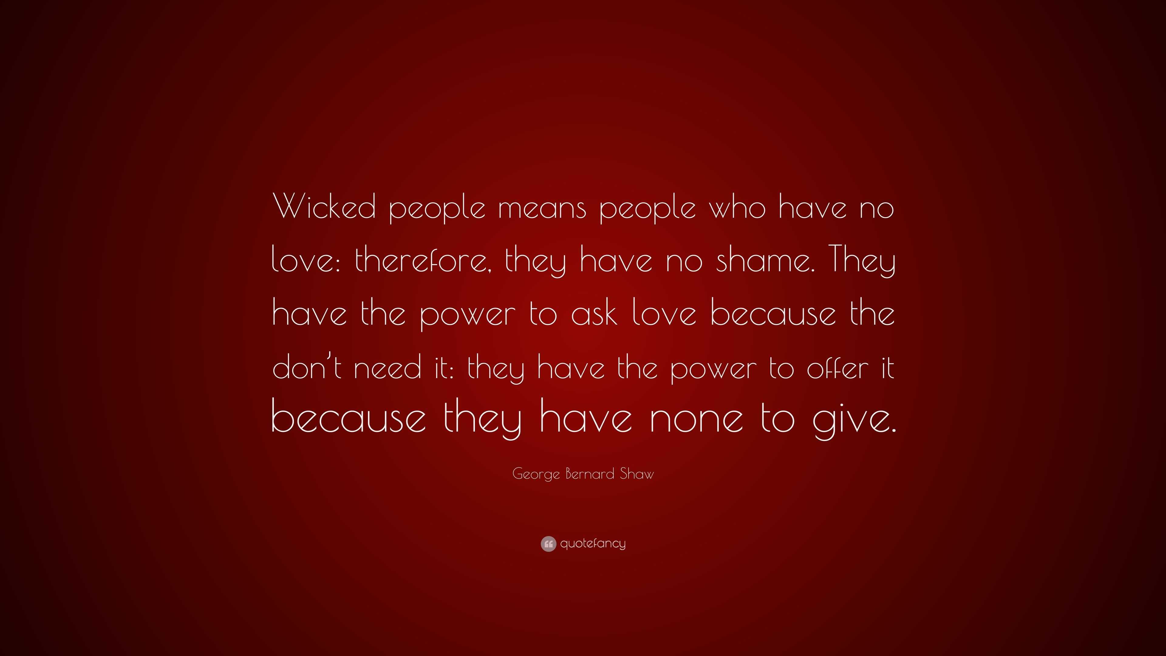 George Bernard Shaw Quote: “Wicked people means people who have no love ...