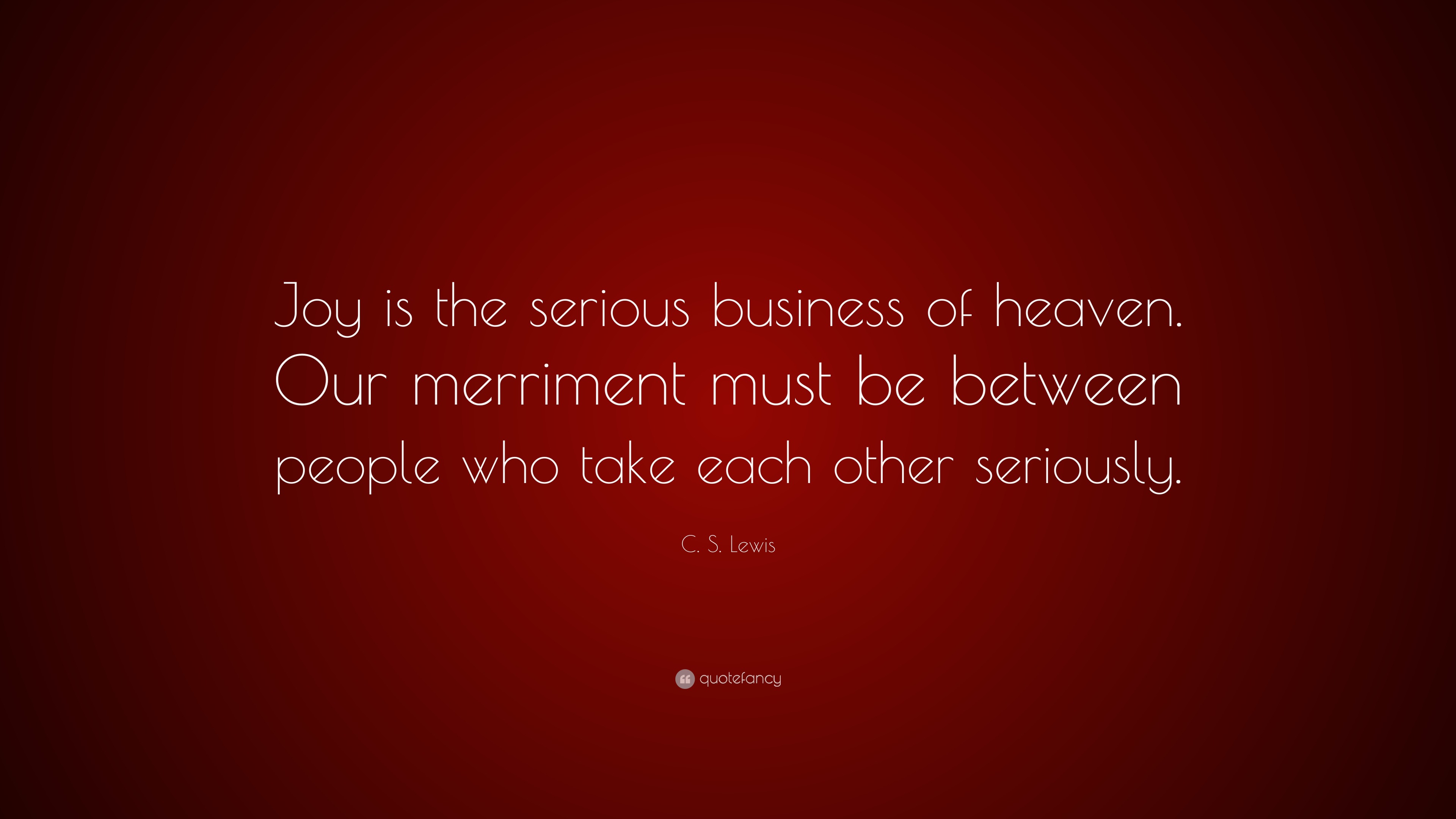 C. S. Lewis Quote: “Joy is the serious business of heaven. Our ...