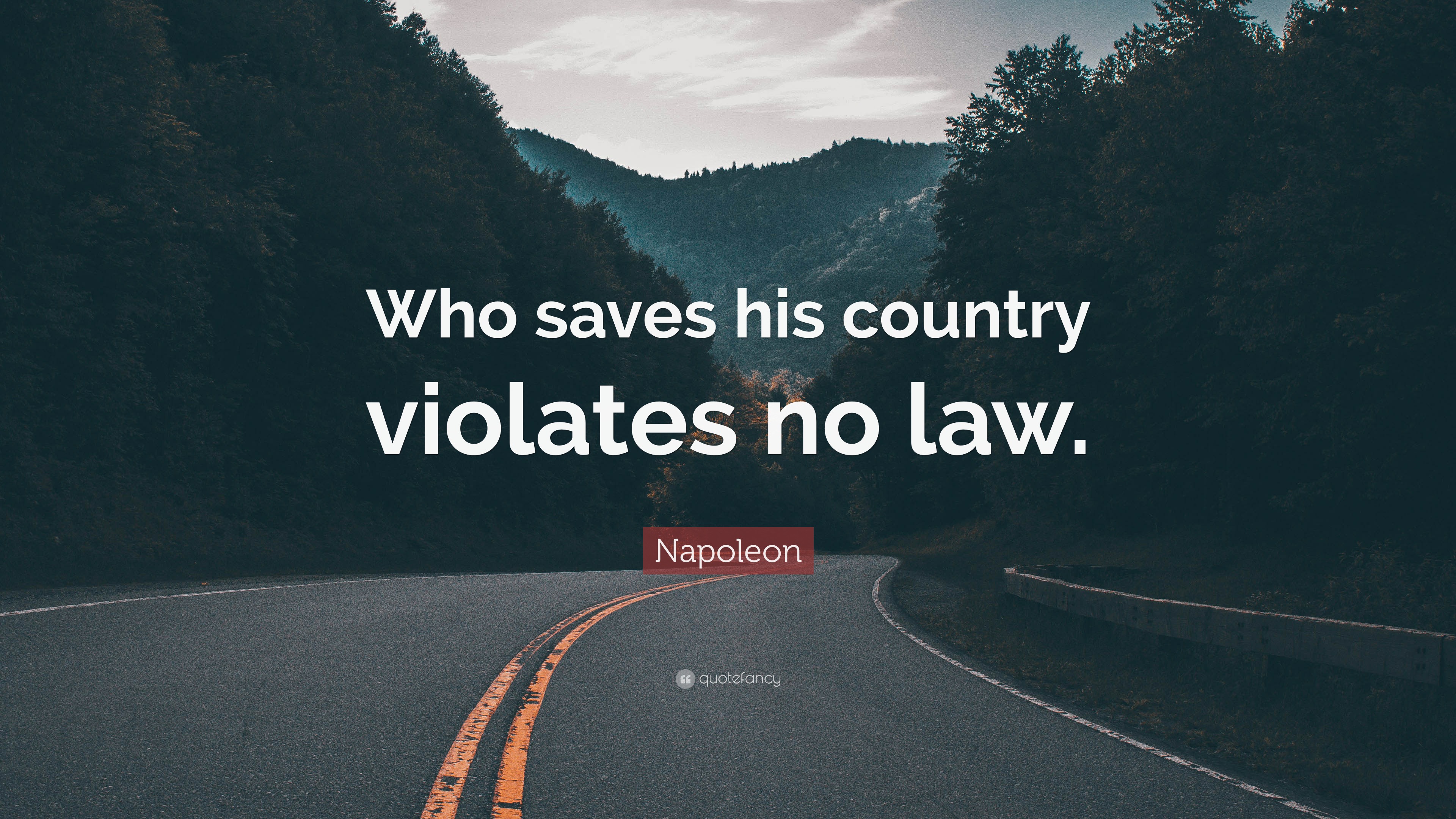 Napoleon Quote: “Who saves his country violates no law.”