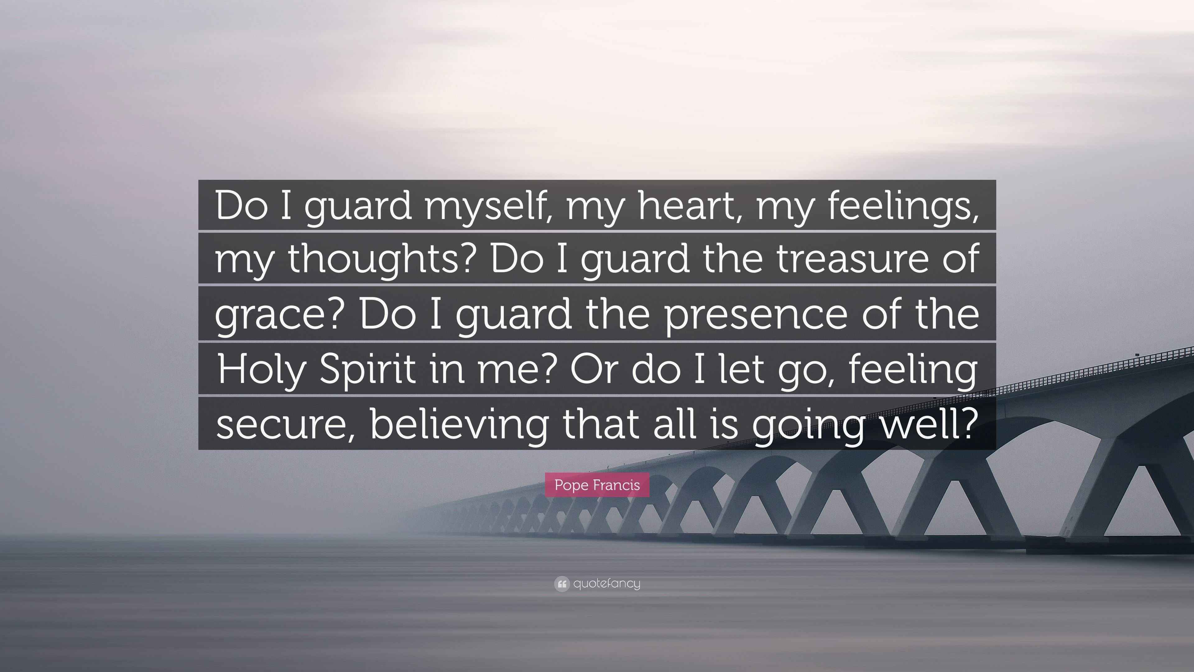 Pope Francis Quote: “Do I guard myself, my heart, my feelings, my ...
