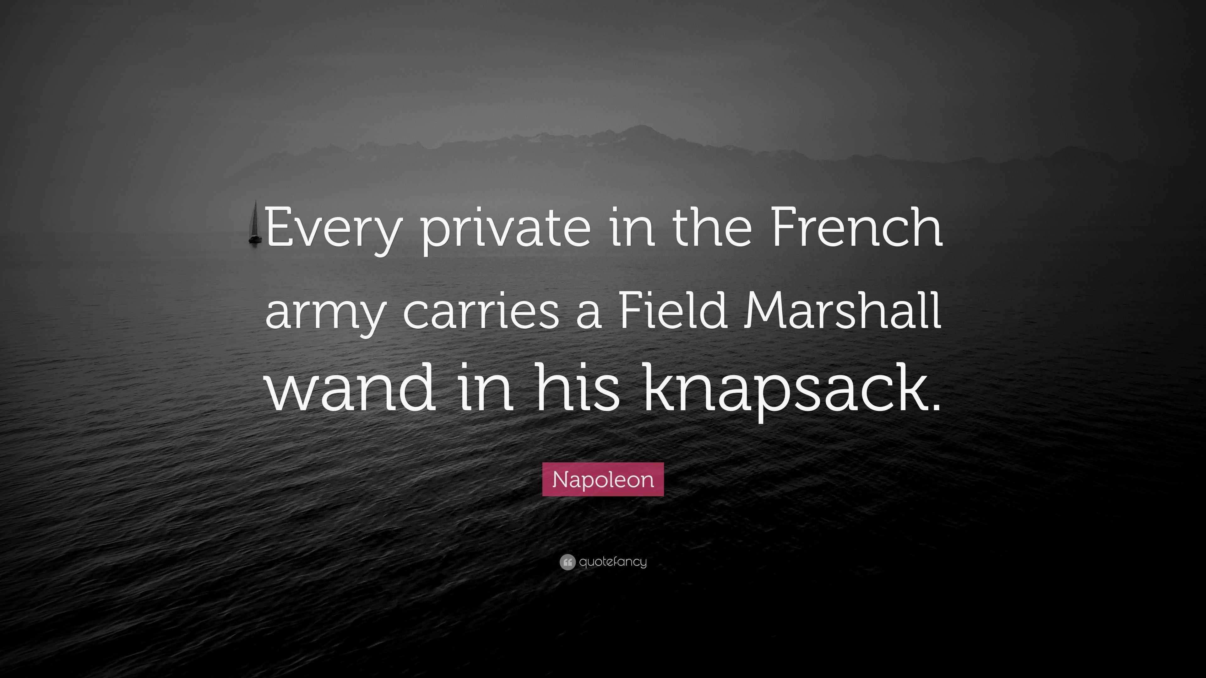 Napoleon Quote: “Every private in the French army carries a Field ...
