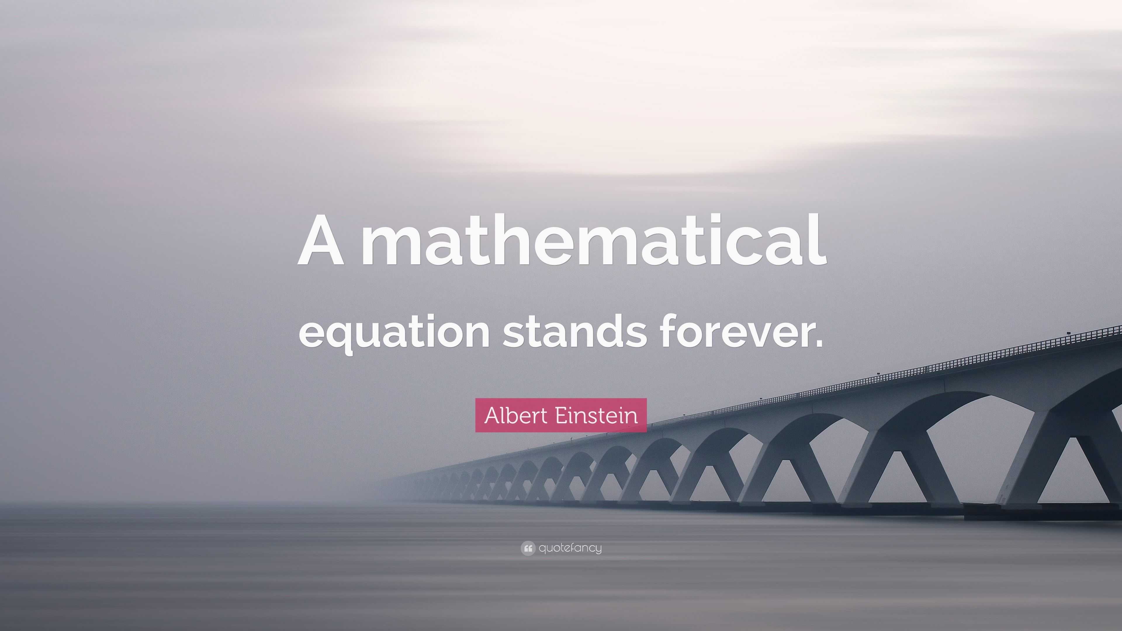 Albert Einstein Quote: “A mathematical equation stands forever.”
