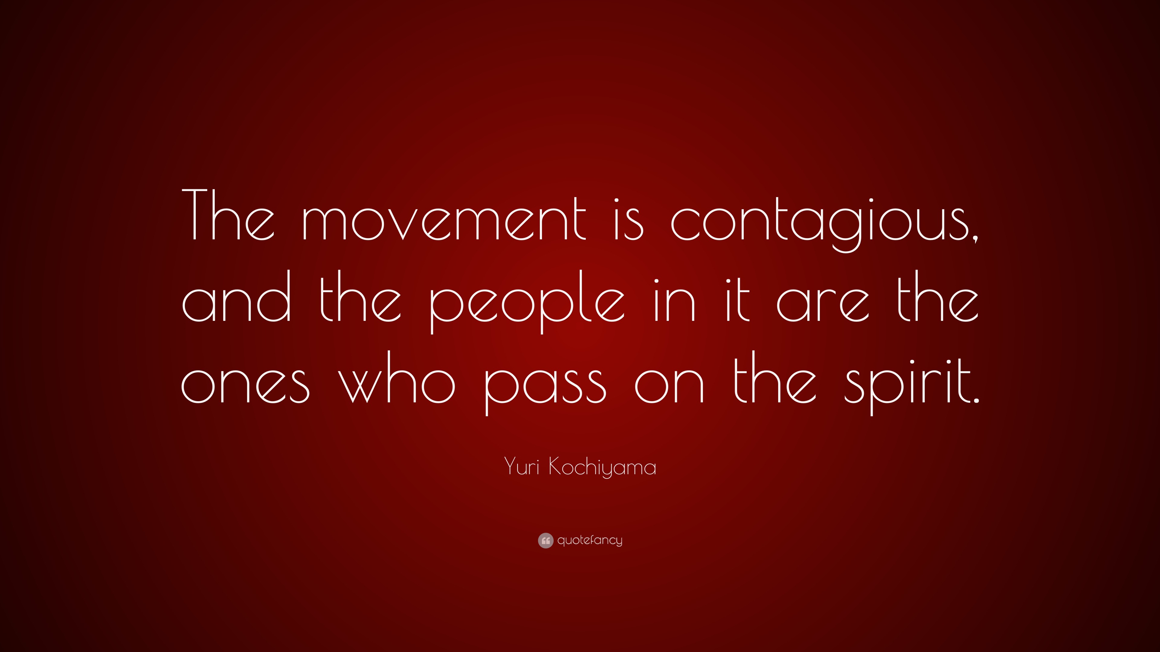 Yuri Kochiyama Quote: “The movement is contagious, and the people in it ...