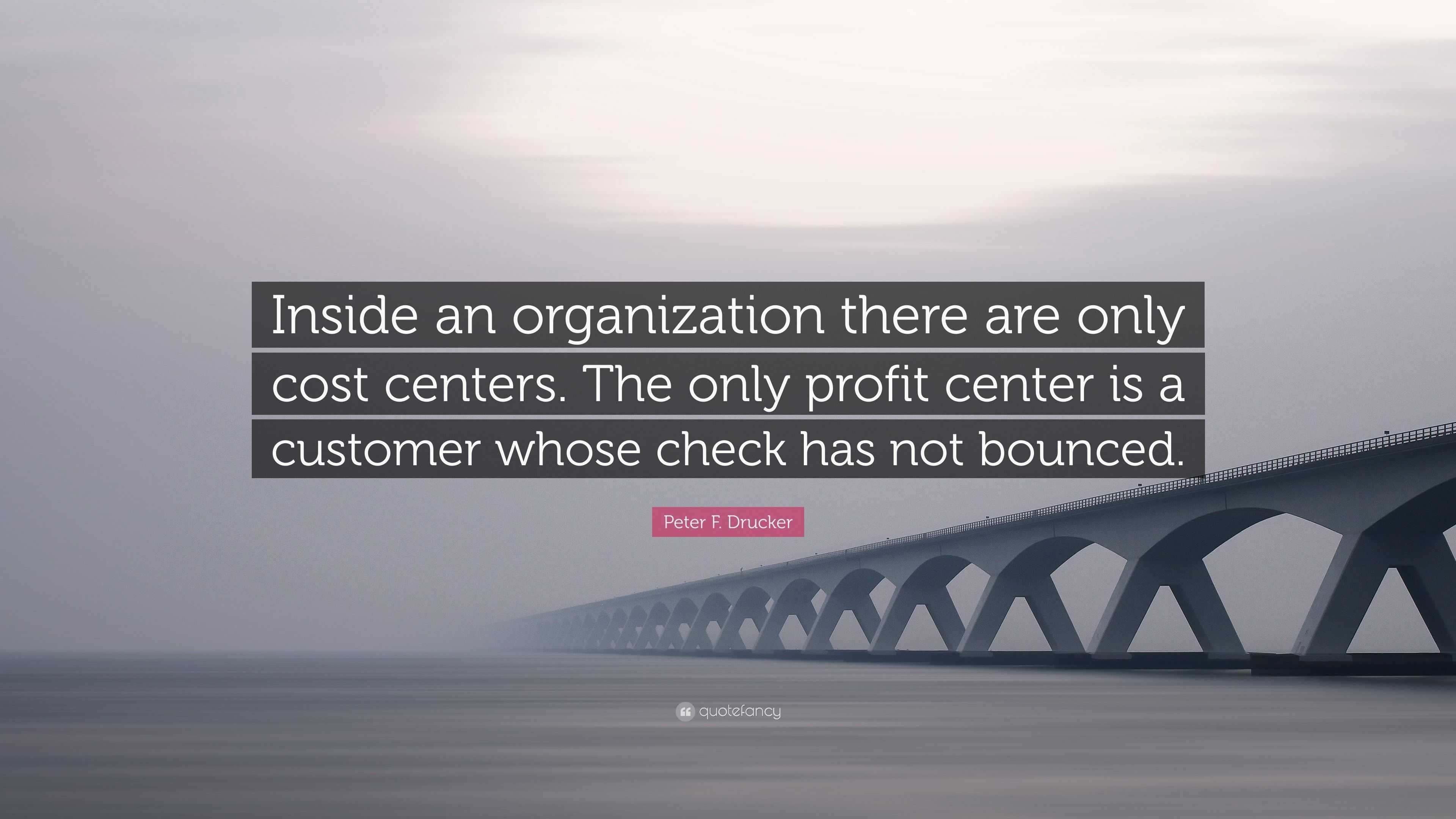 Peter F. Drucker Quote: “Inside an organization there are only cost ...