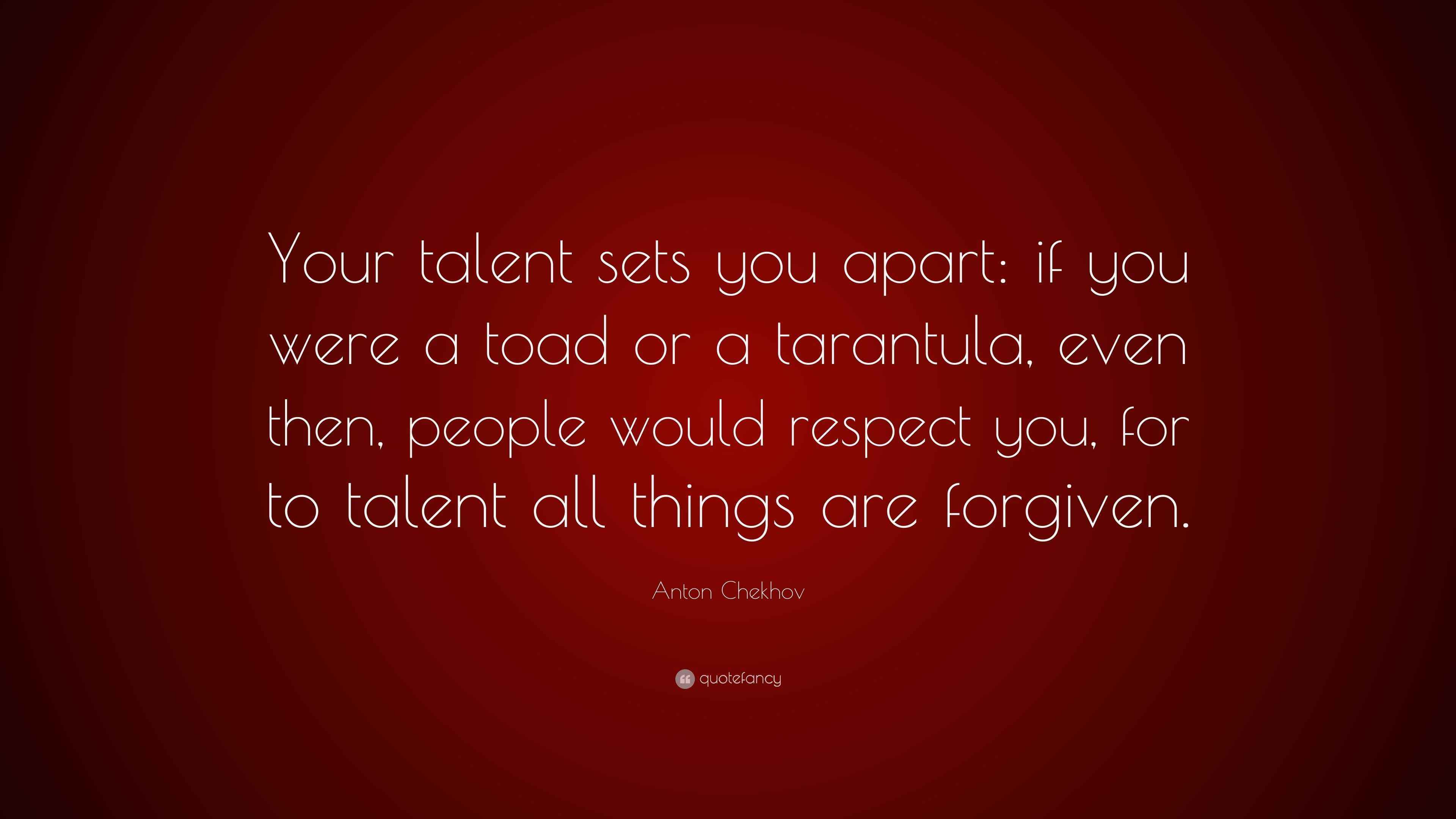 Anton Chekhov Quote: “Your talent sets you apart: if you were a toad or ...