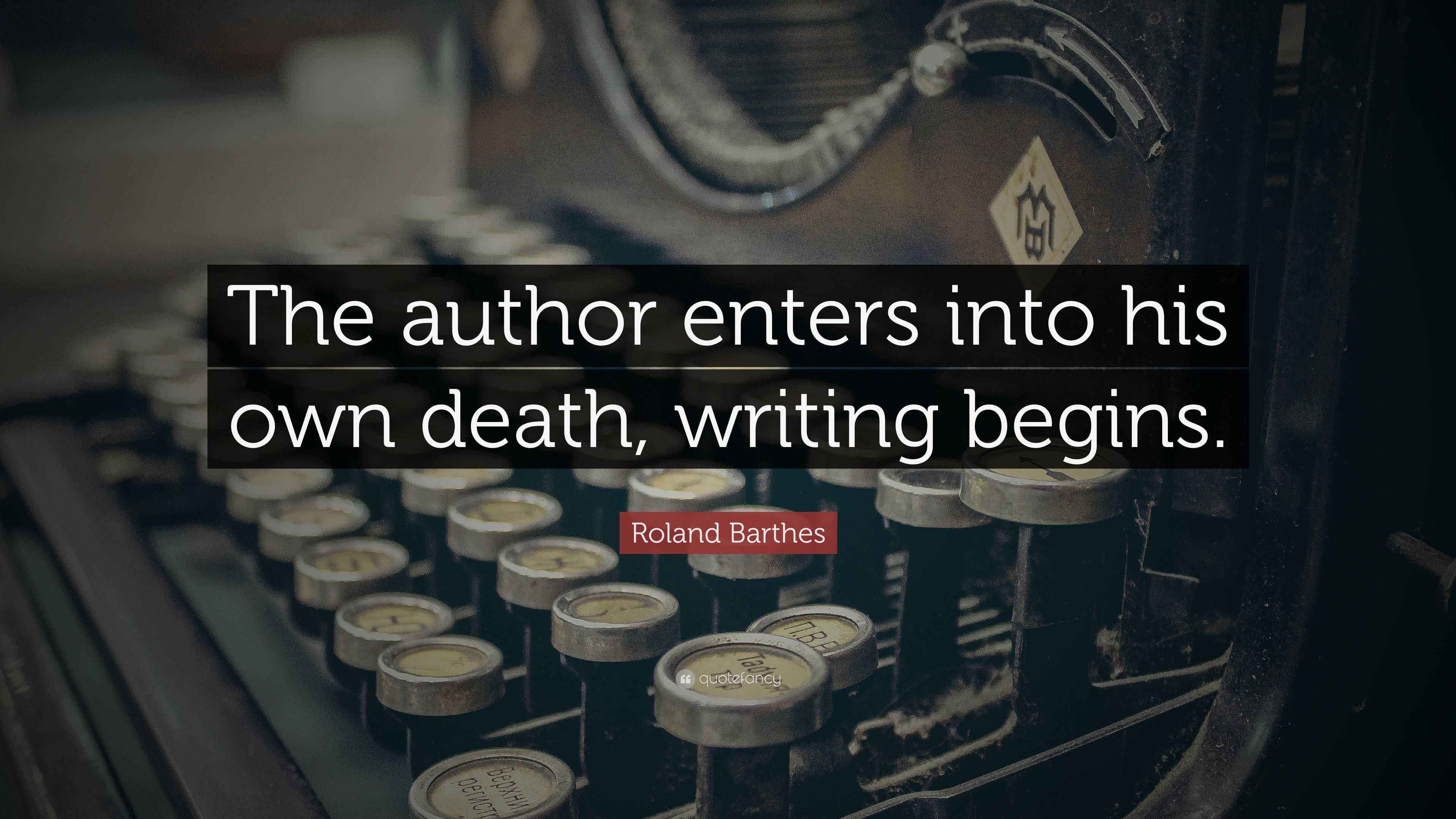 Roland Barthes Quote: “The author enters into his own death, writing ...