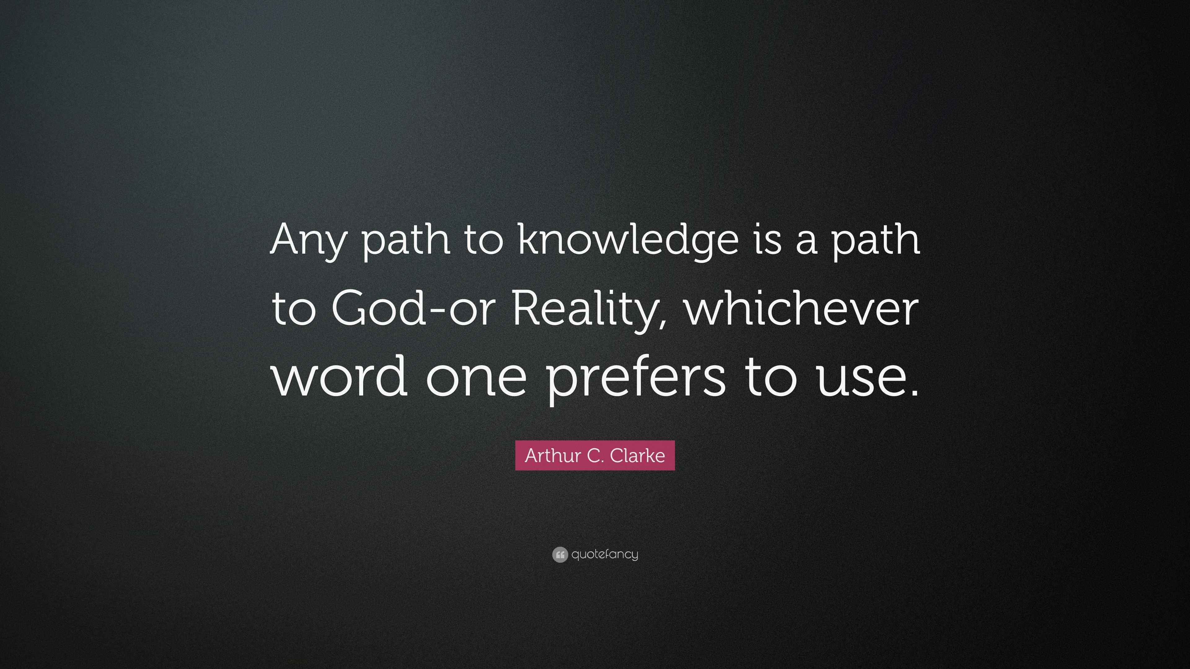 Arthur C. Clarke Quote: “Any path to knowledge is a path to God-or ...