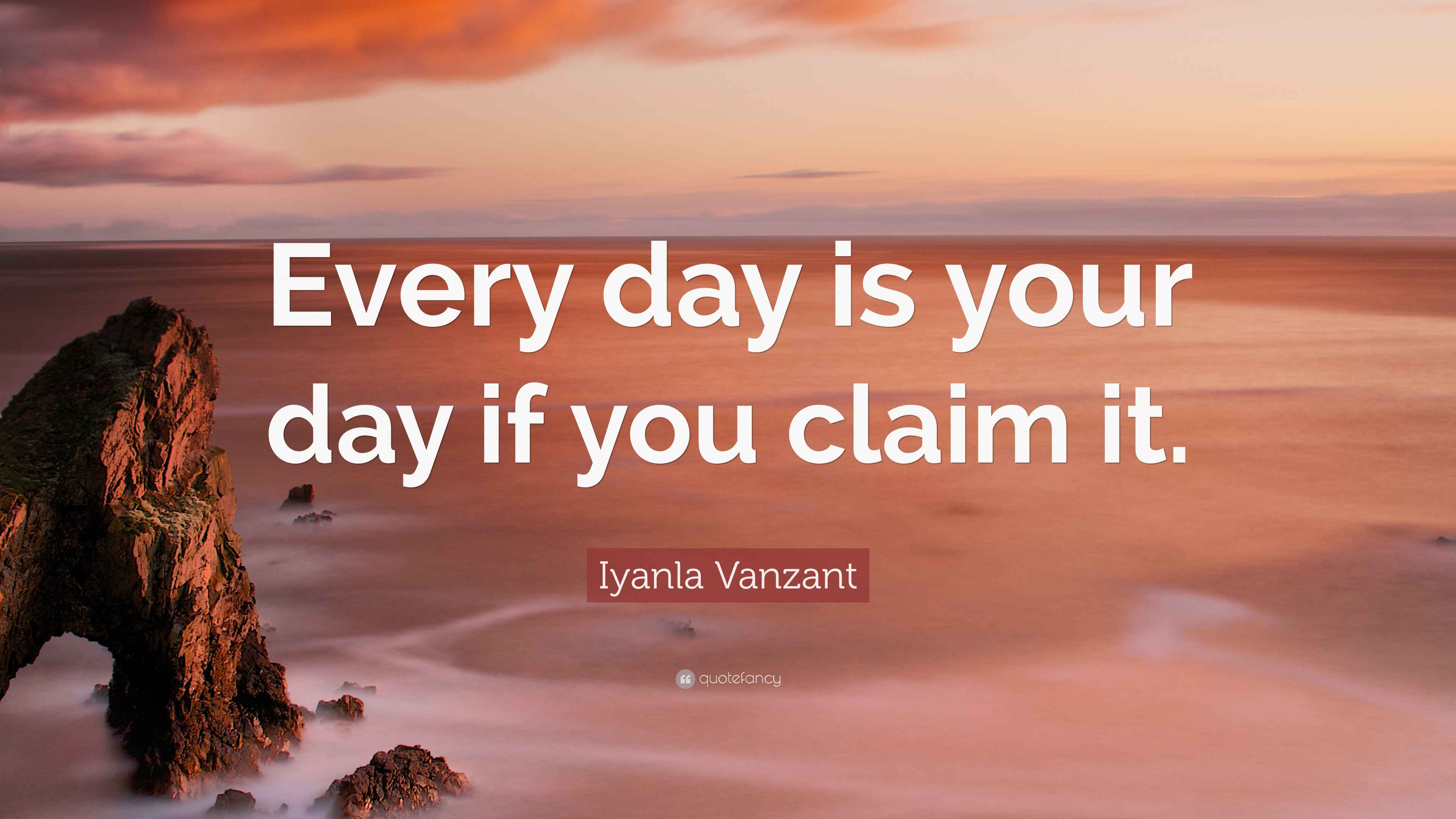 Iyanla Vanzant Quote: “Every day is your day if you claim it.”