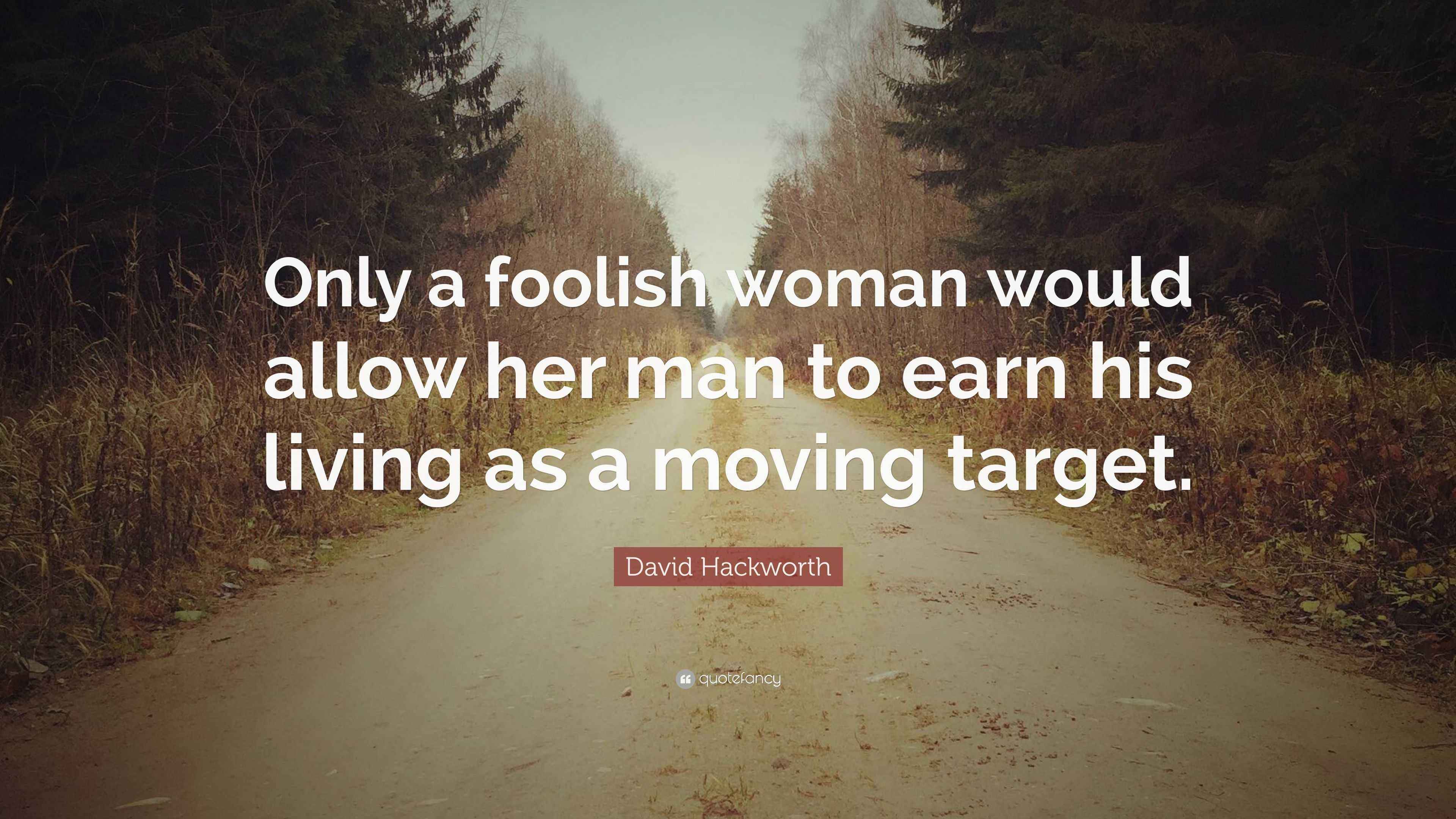 David Hackworth Quote: “Only a foolish woman would allow her man to ...