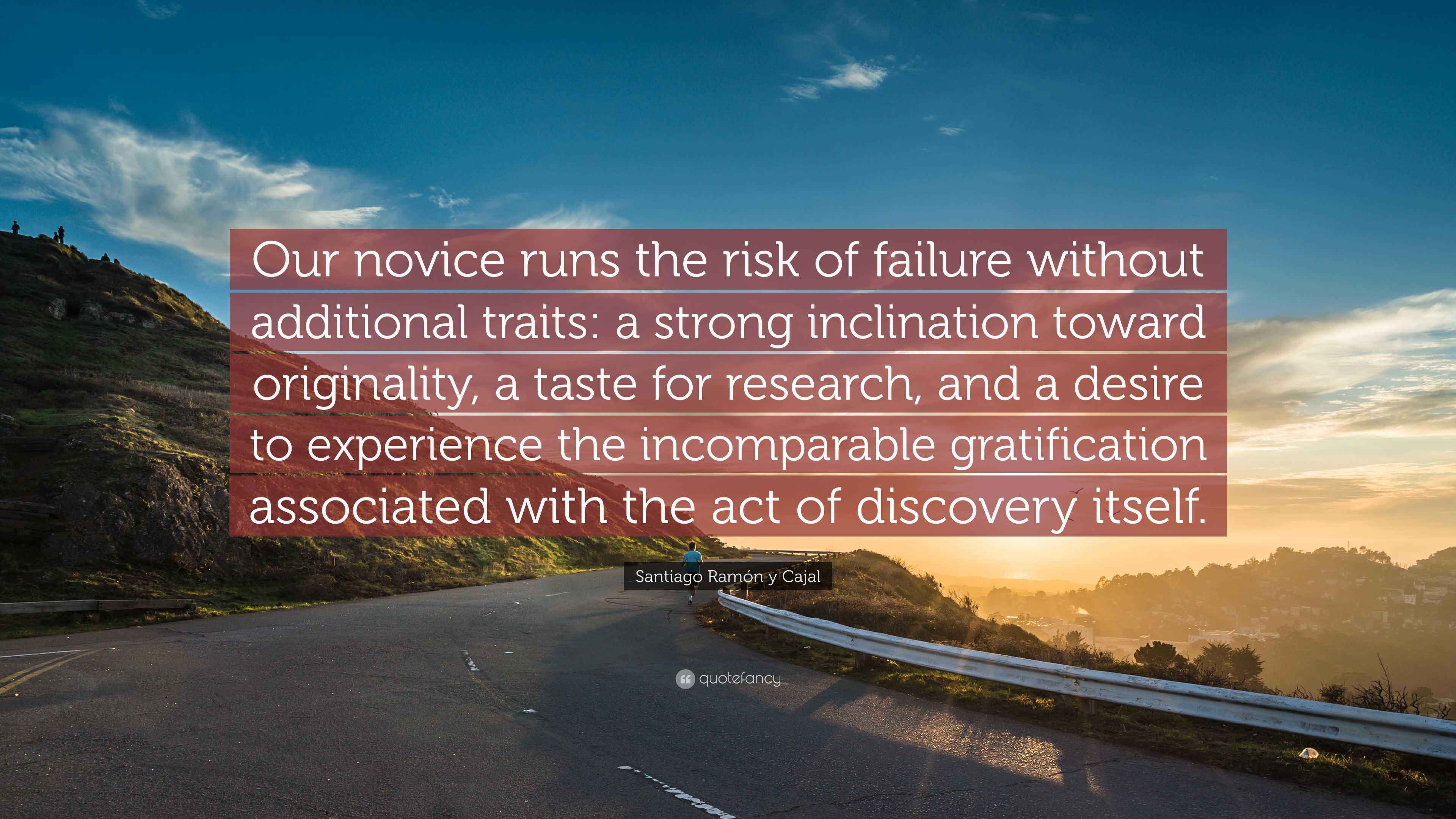 Santiago Ramón y Cajal Quote: “Our novice runs the risk of failure ...