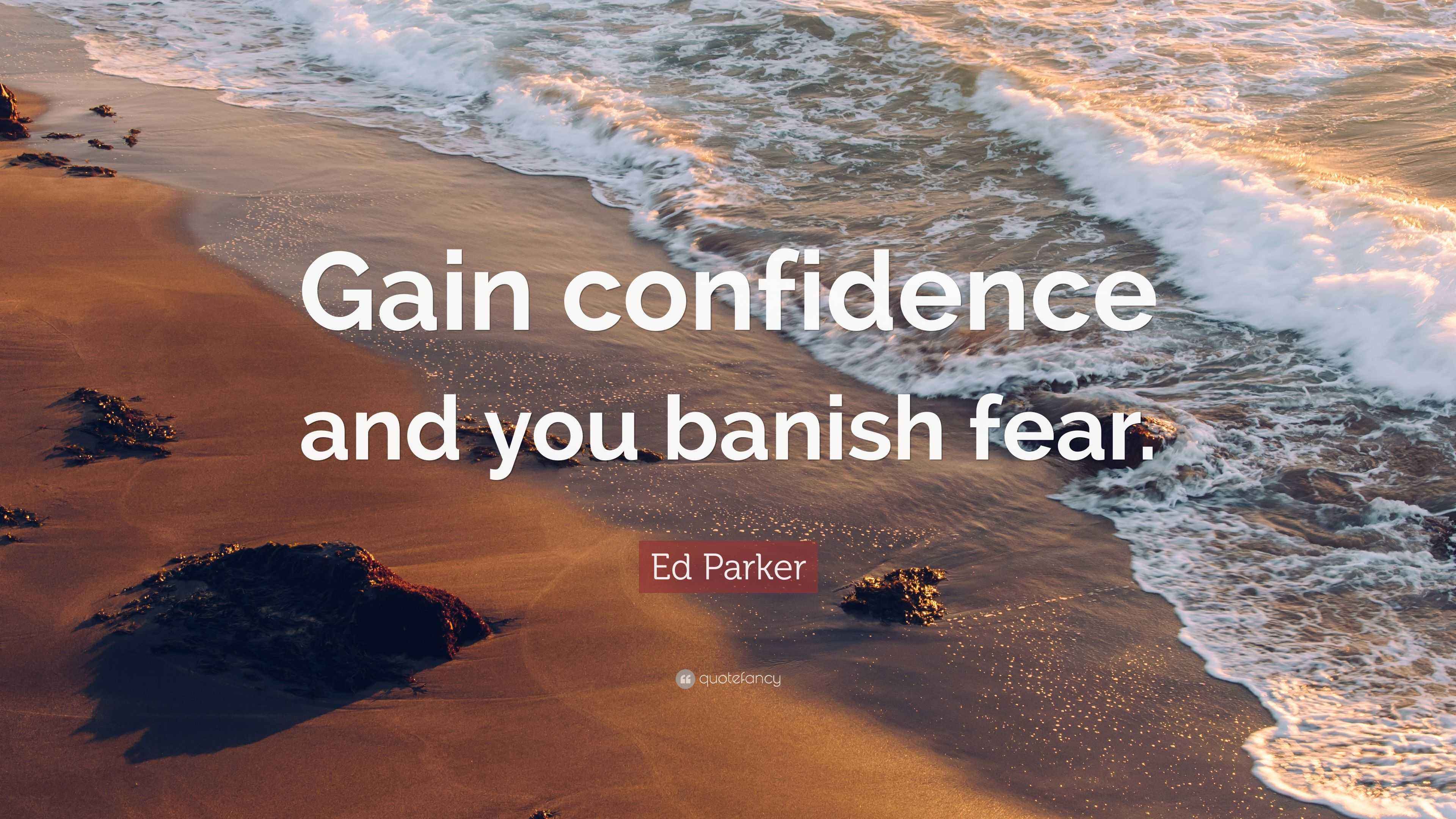 Ed Parker Quote: “Gain confidence and you banish fear.”