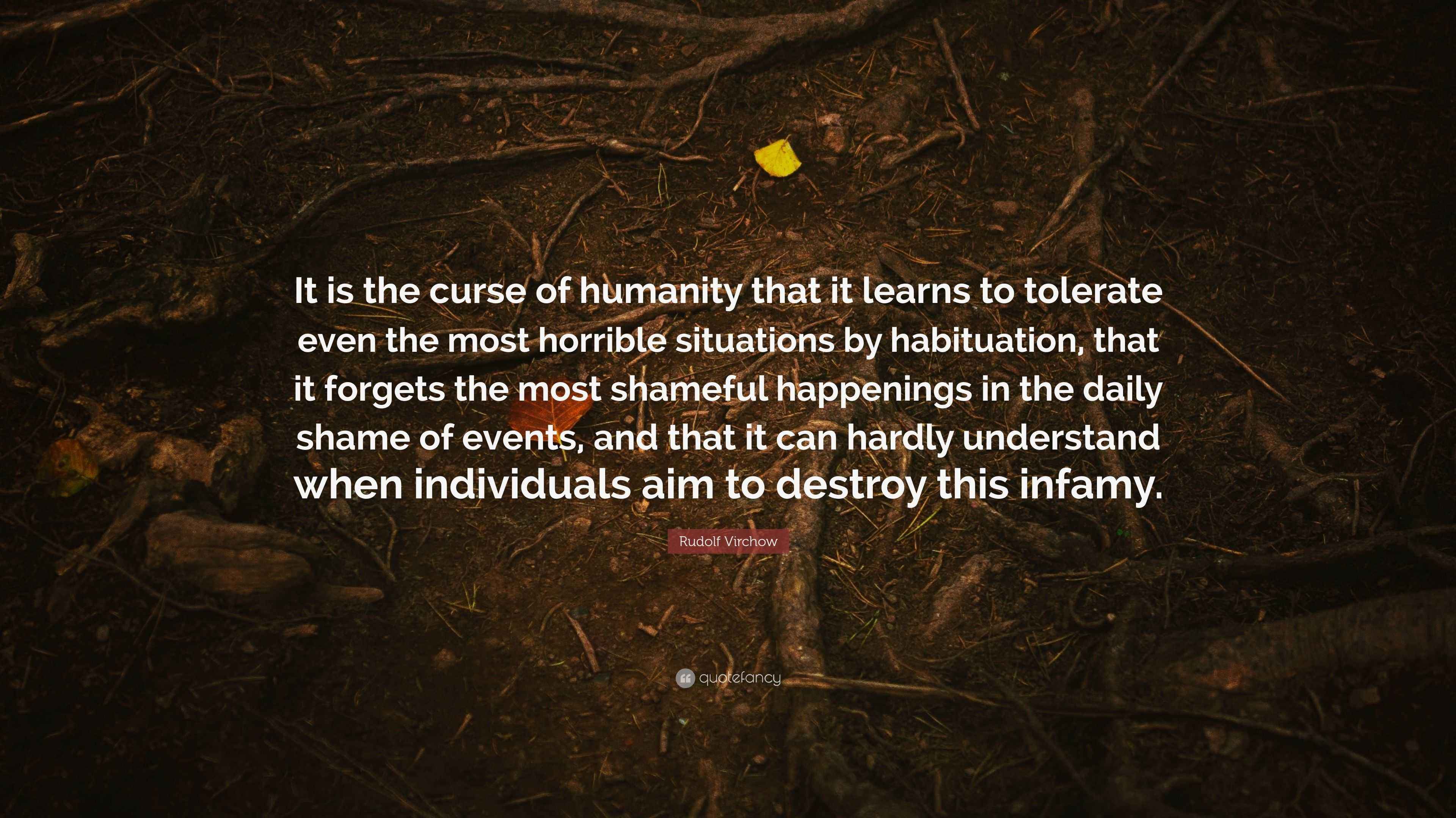 Rudolf Virchow Quote: “It is the curse of humanity that it learns to ...
