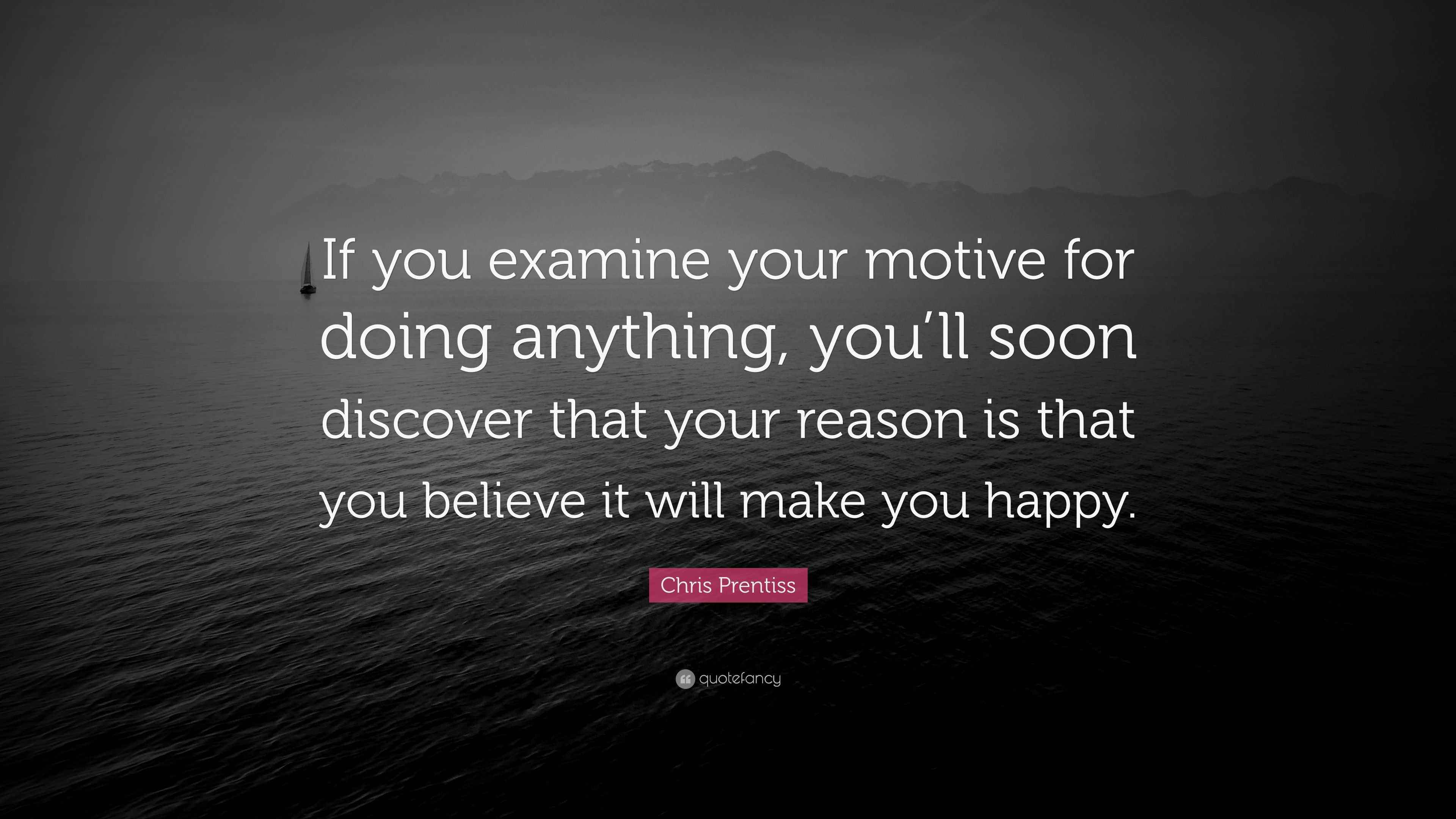 Chris Prentiss Quote: “If you examine your motive for doing anything ...