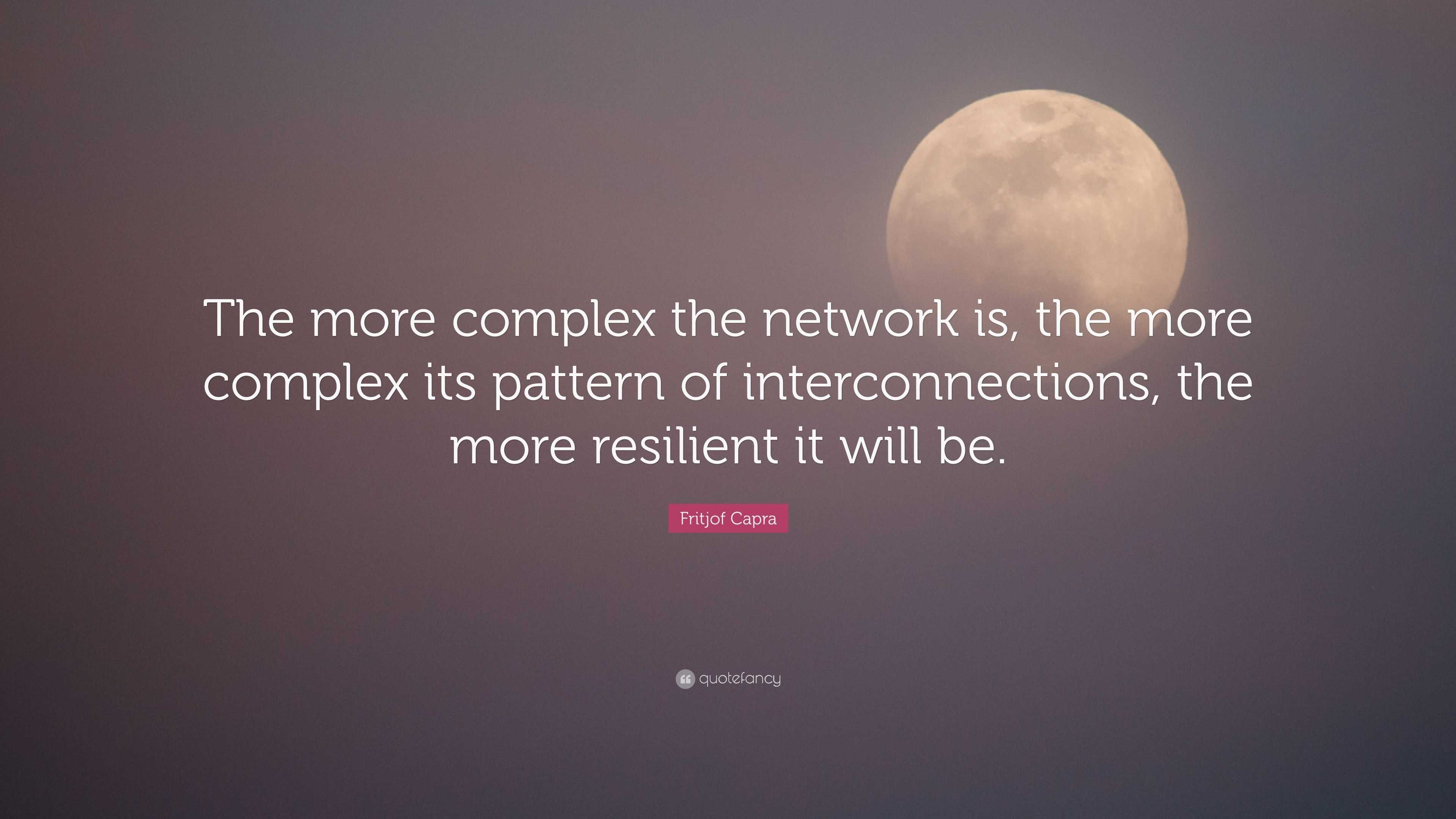 Fritjof Capra Quote: “The more complex the network is, the more complex ...