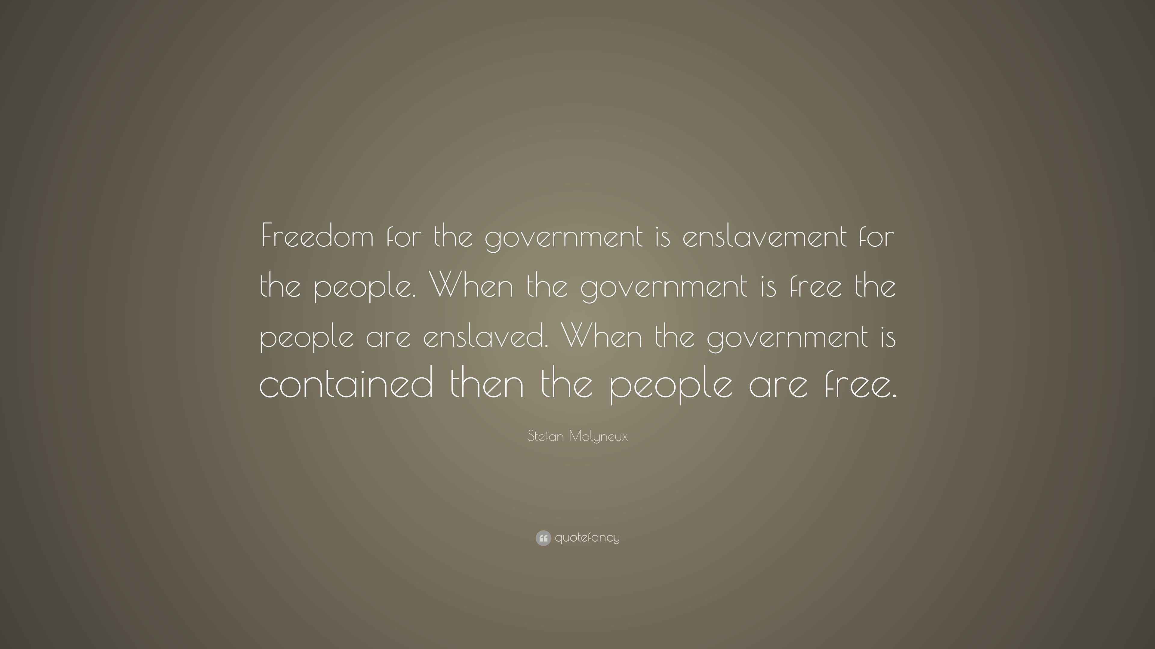 Stefan Molyneux Quote: “Freedom for the government is enslavement for the people. When the ...