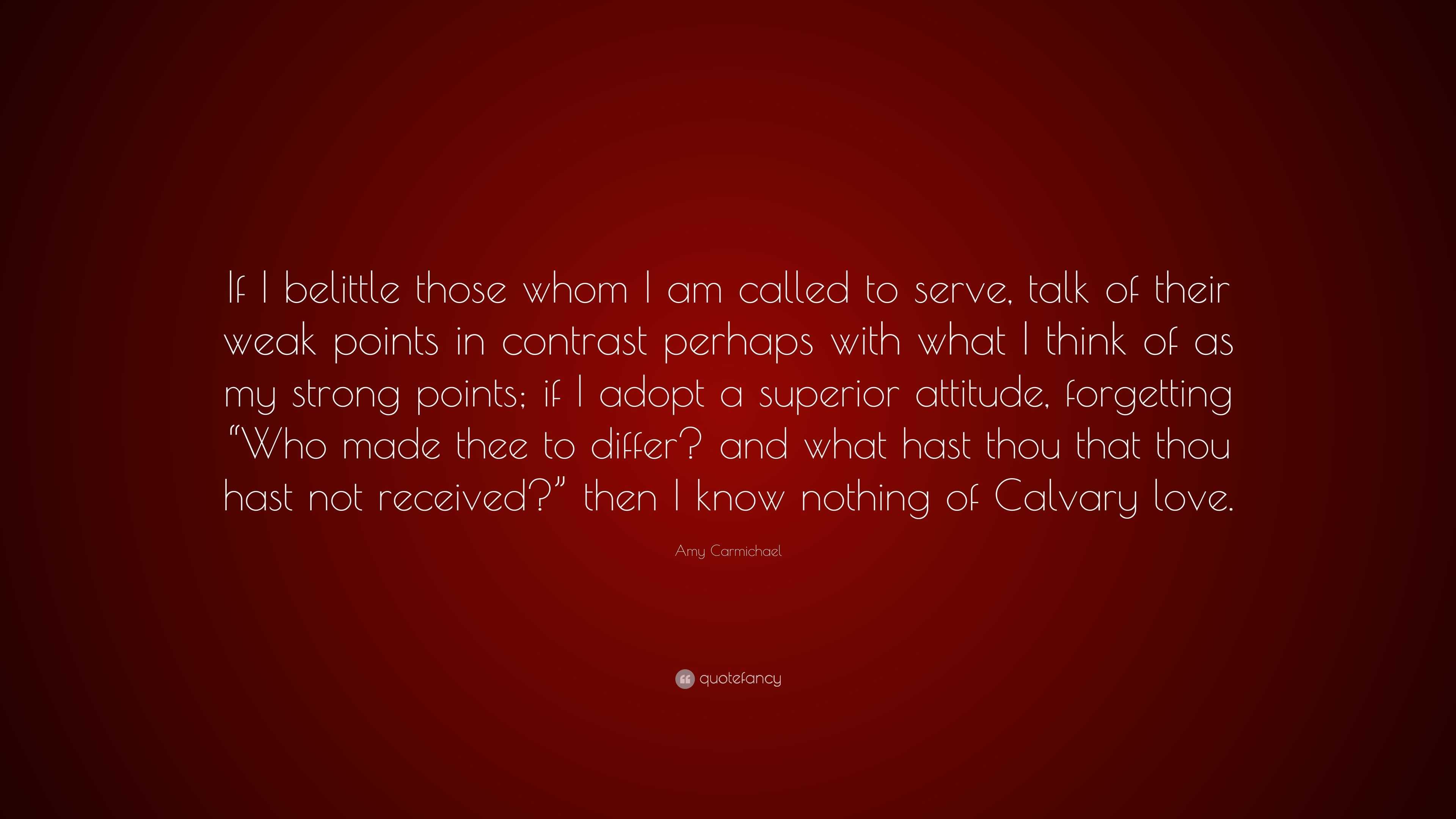 Amy Carmichael Quote: “If I belittle those whom I am called to serve ...