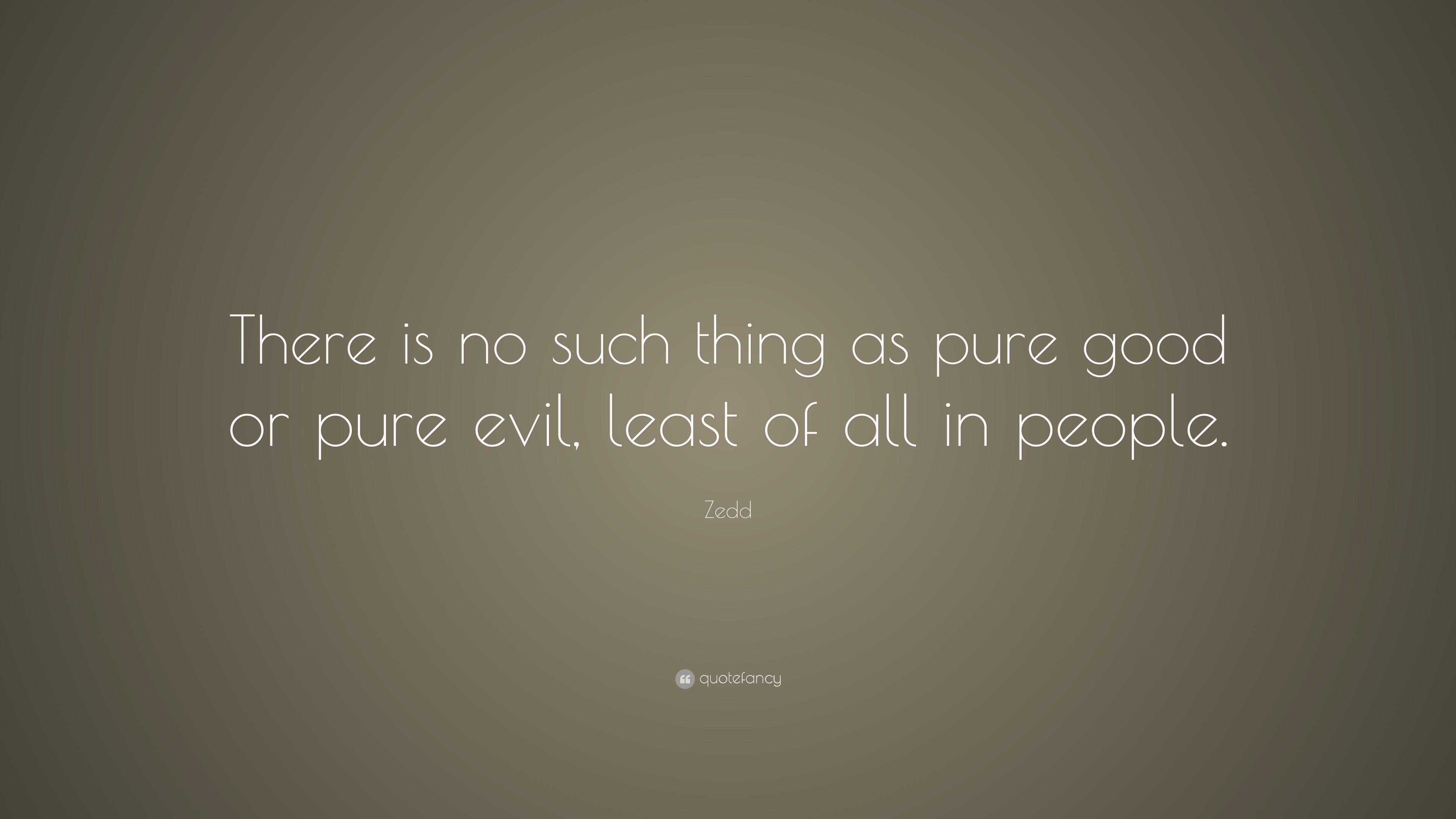 Zedd Quote: “There is no such thing as pure good or pure evil, least of ...