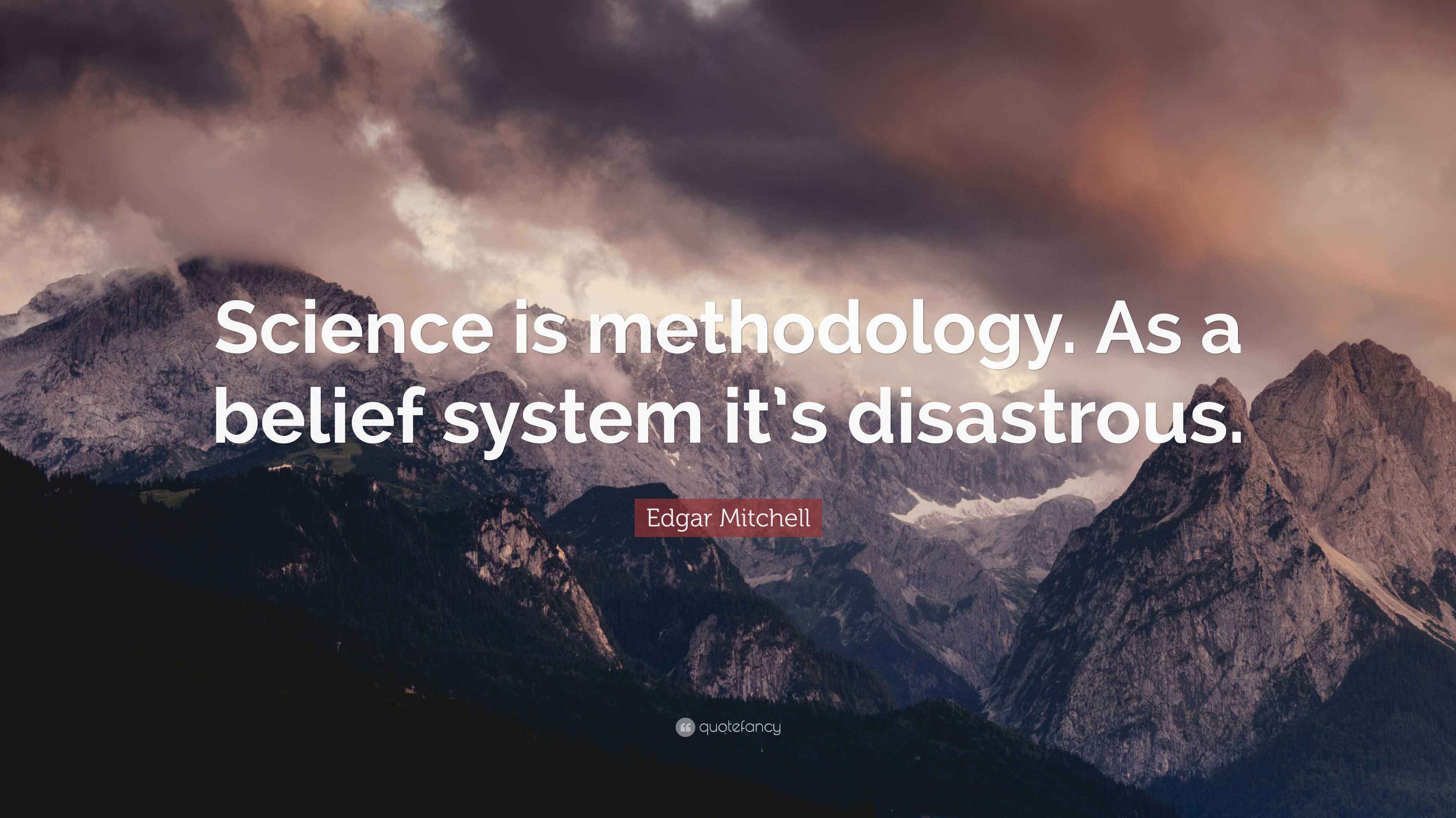 Edgar Mitchell Quote: “Science is methodology. As a belief system it’s ...