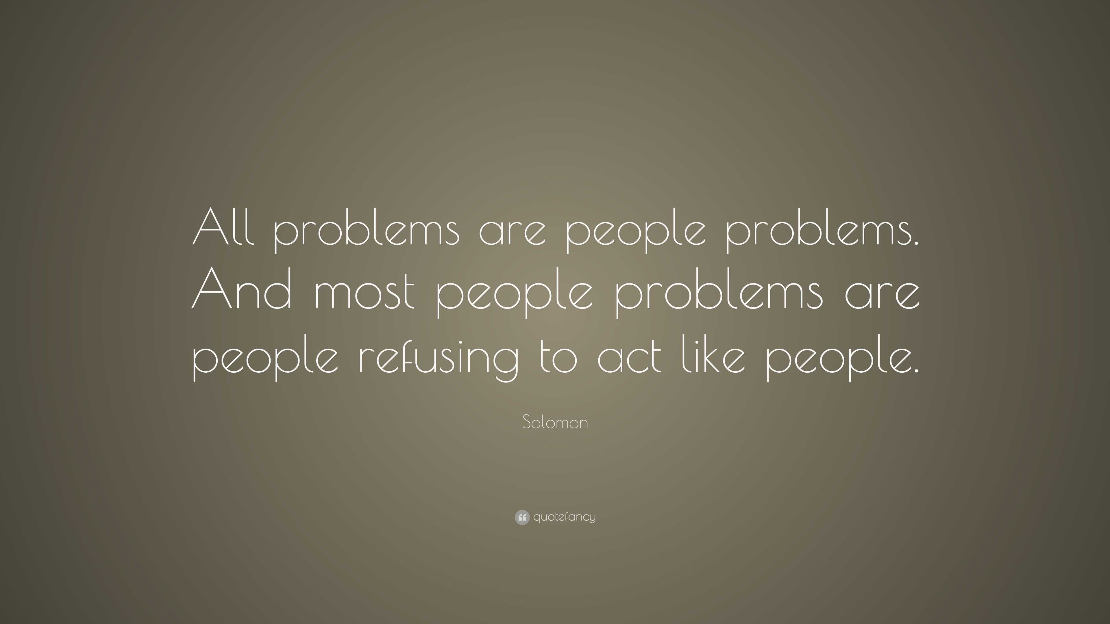 Solomon Quote: “All problems are people problems. And most people ...