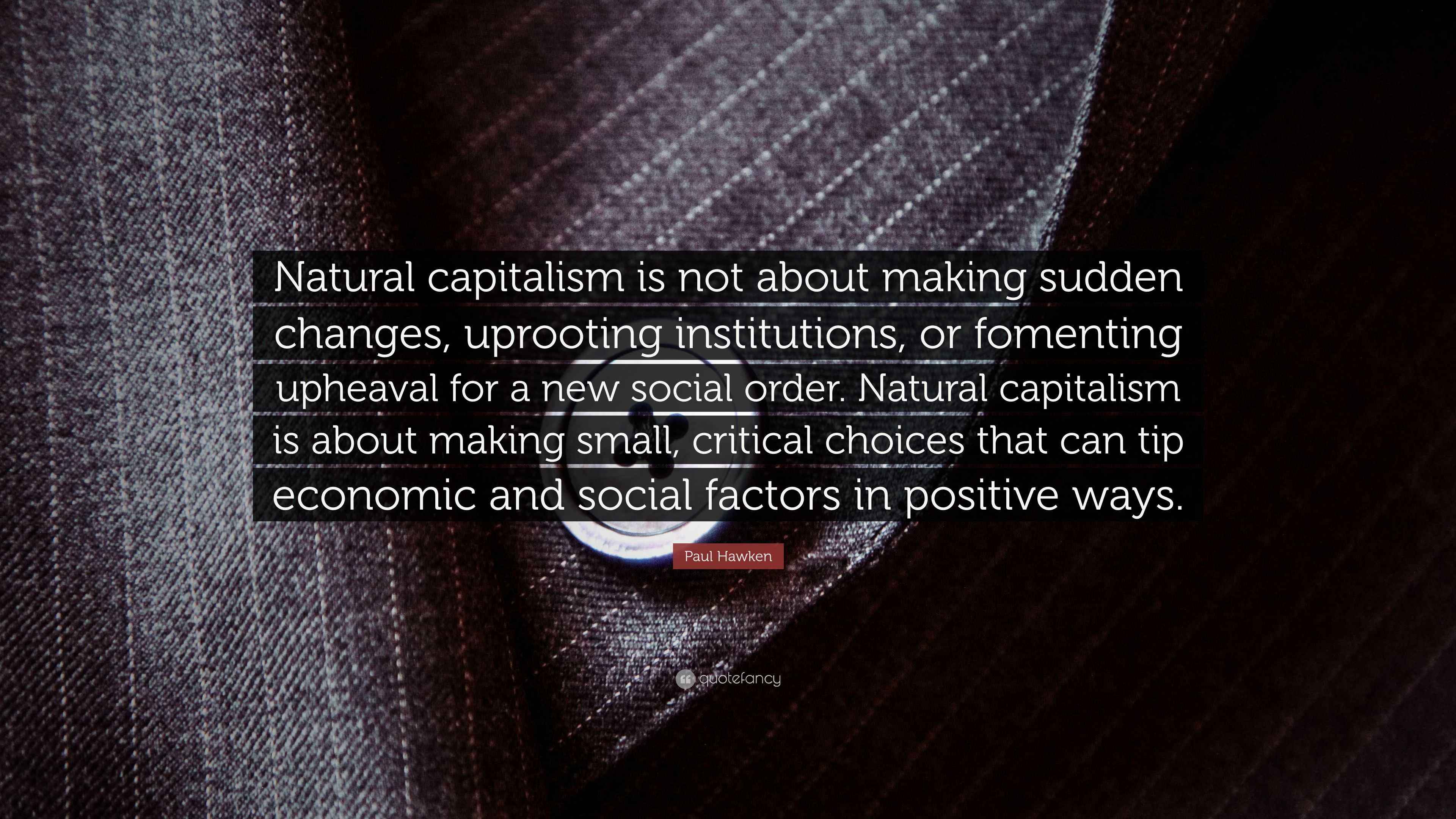 Paul Hawken Quote: “Natural capitalism is not about making sudden ...