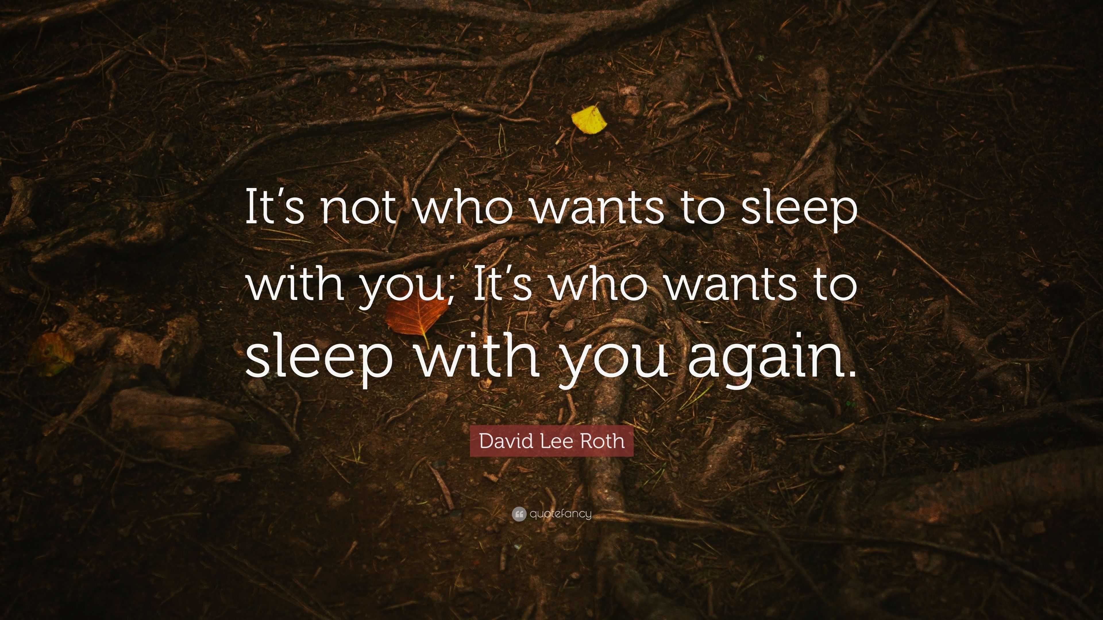 David Lee Roth Quote: “It’s not who wants to sleep with you; It’s who ...