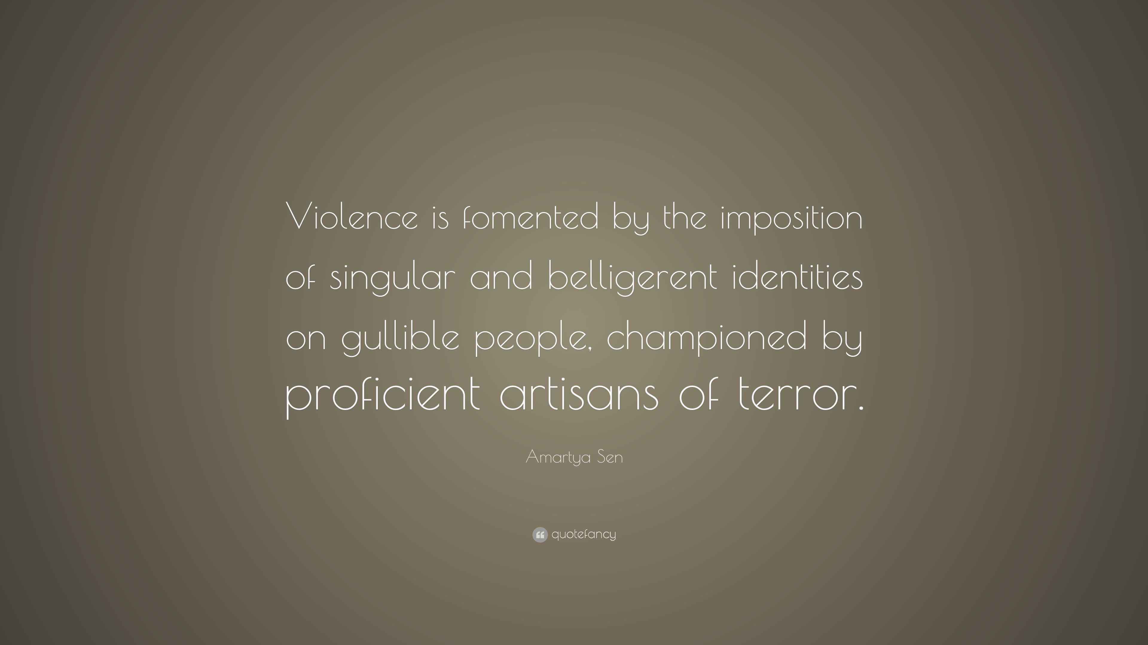 Amartya Sen Quote: “Violence is fomented by the imposition of singular ...