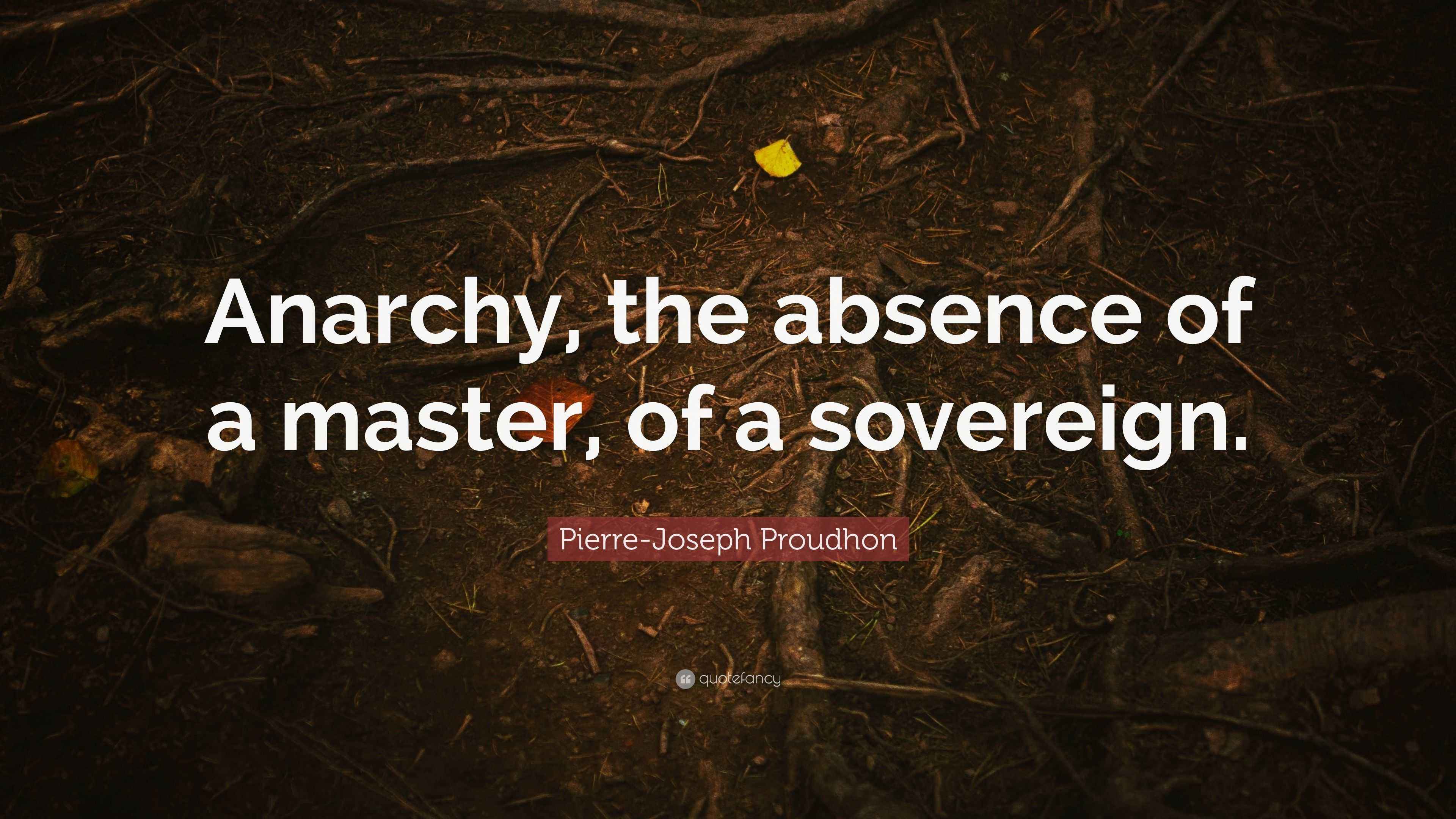 Pierre-Joseph Proudhon Quote: “Anarchy, the absence of a master, of a ...