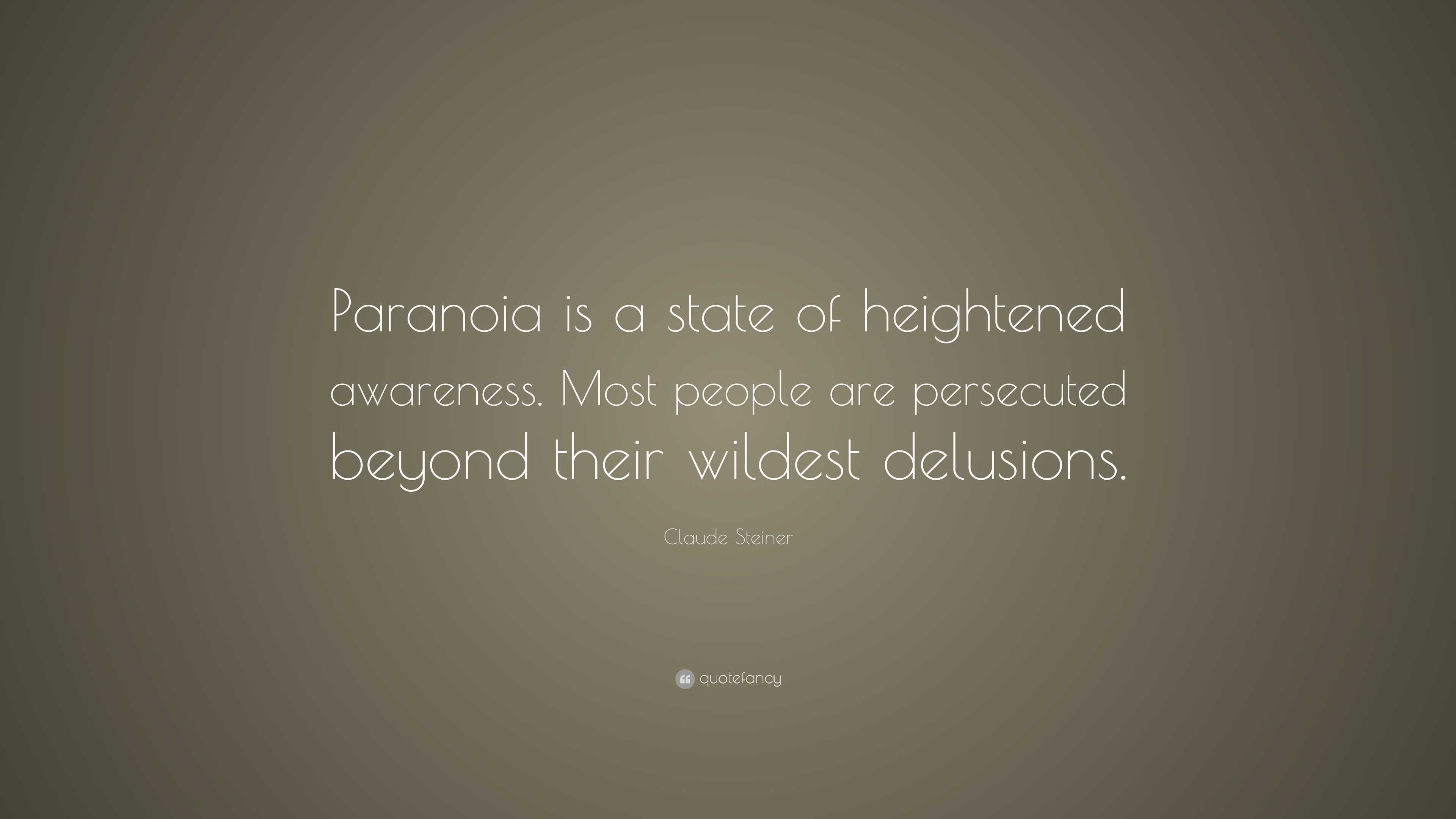 Claude Steiner Quote: “Paranoia is a state of heightened awareness ...