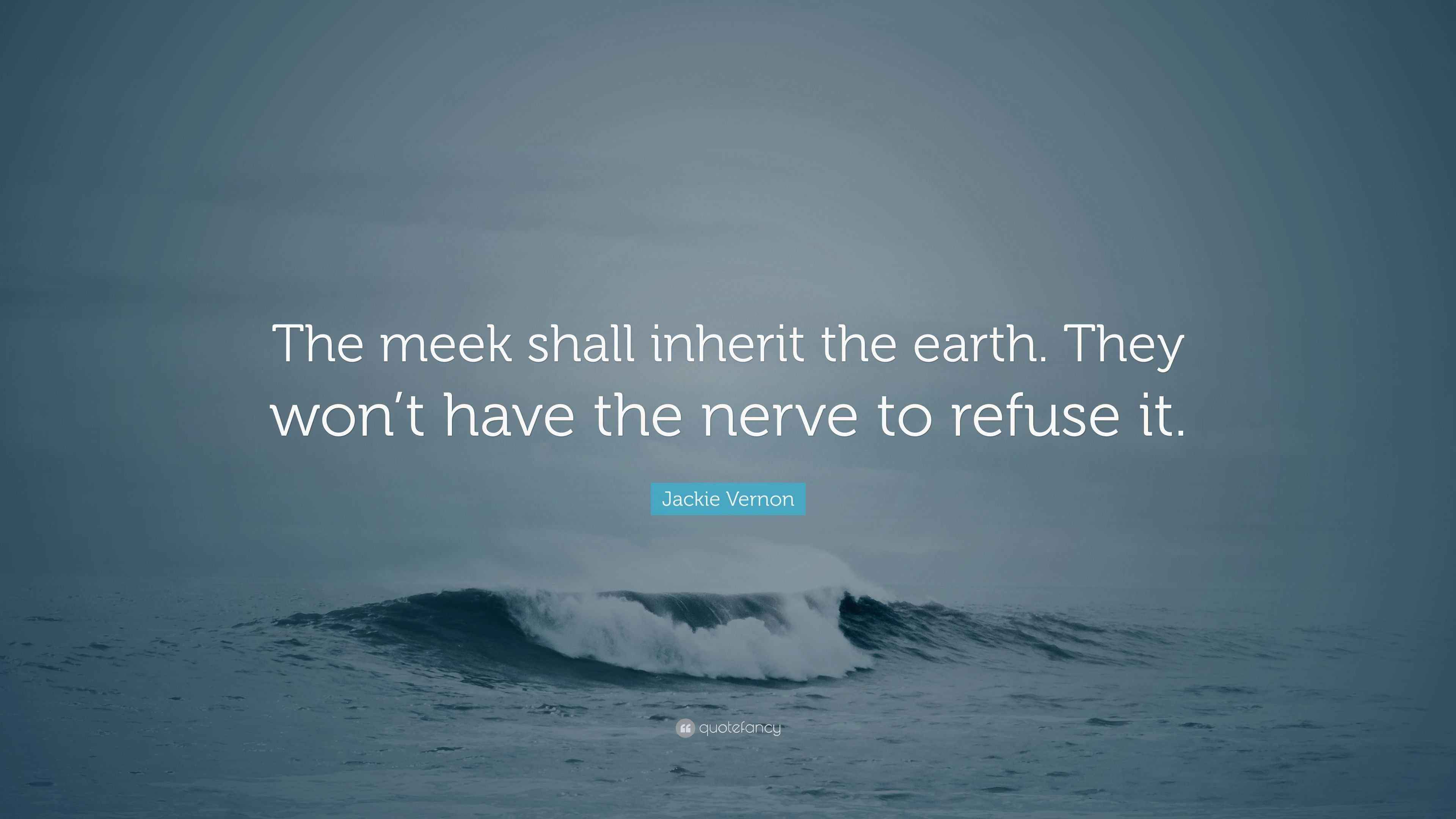 Jackie Vernon Quote: “The meek shall inherit the earth. They won’t have ...