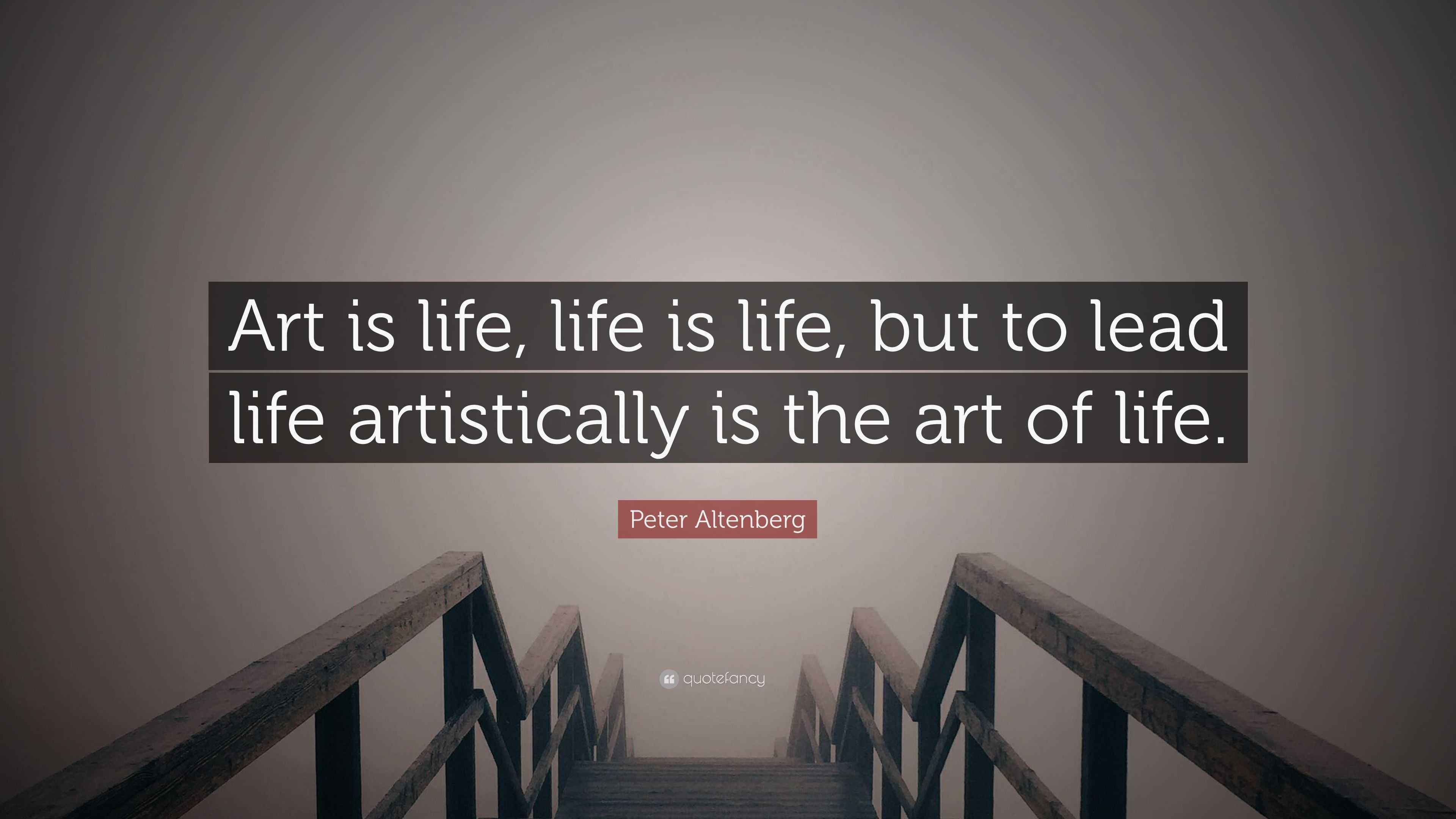 Peter Altenberg Quote: “Art is life, life is life, but to lead life ...
