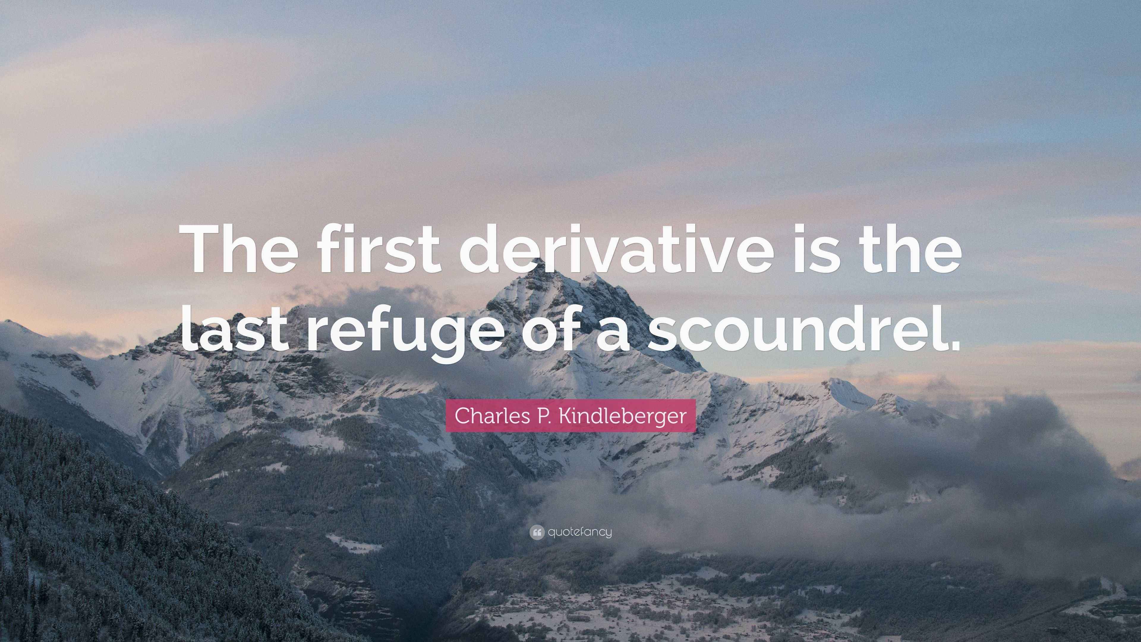 Charles P. Kindleberger Quote: “The first derivative is the last refuge ...