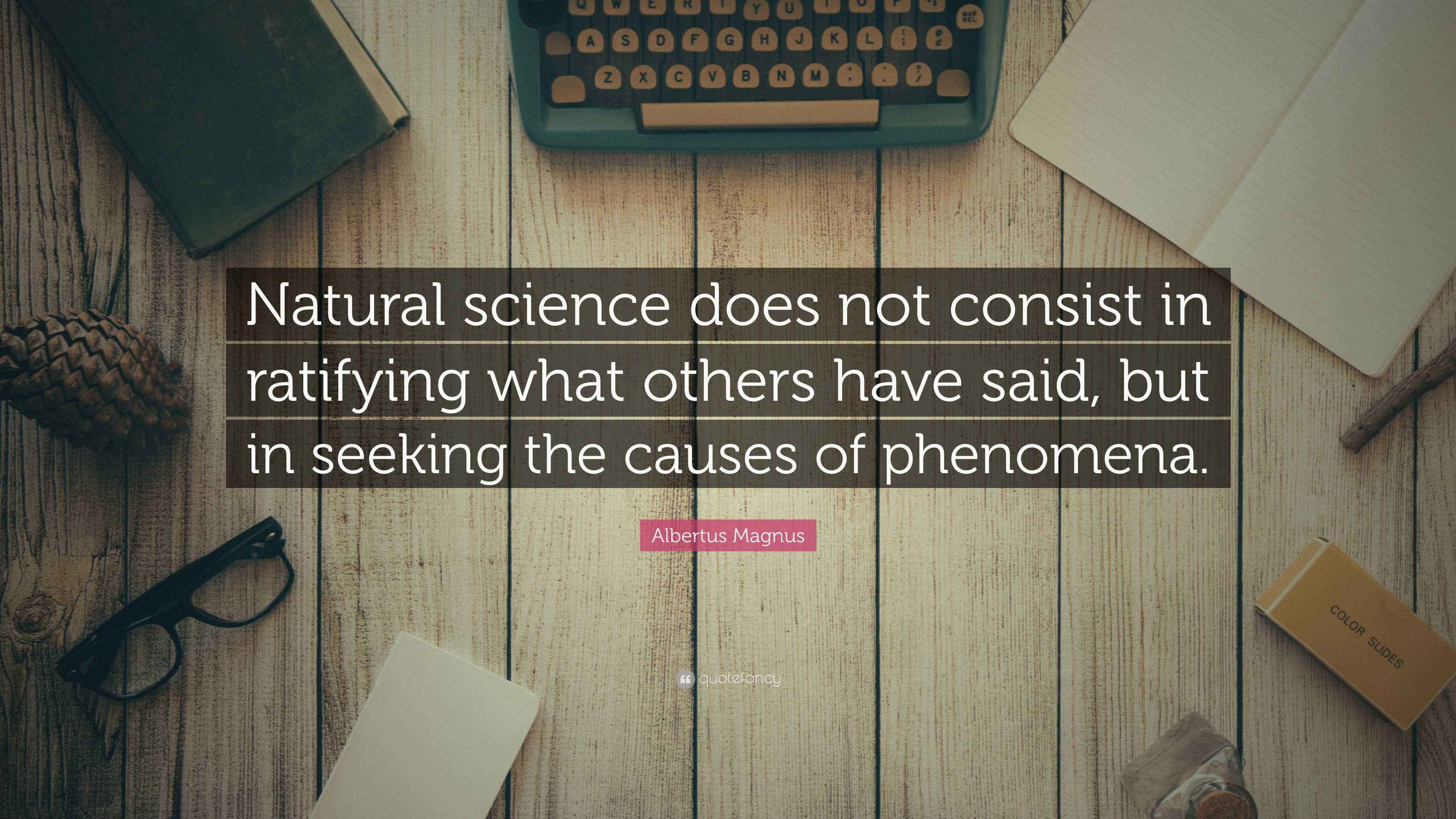 Albertus Magnus Quote: “Natural science does not consist in ratifying ...