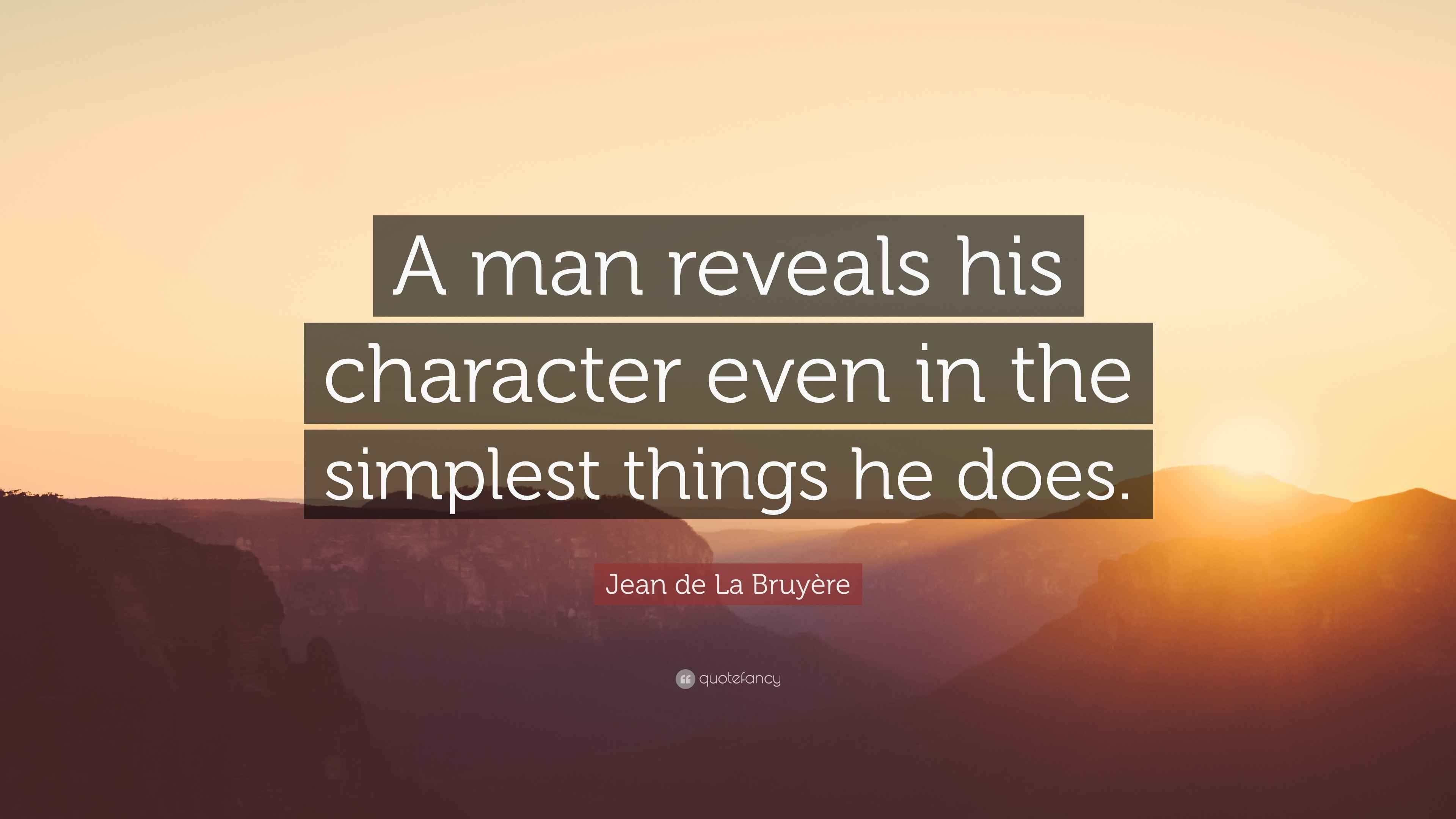Jean de La Bruyère Quote: “A man reveals his character even in the ...