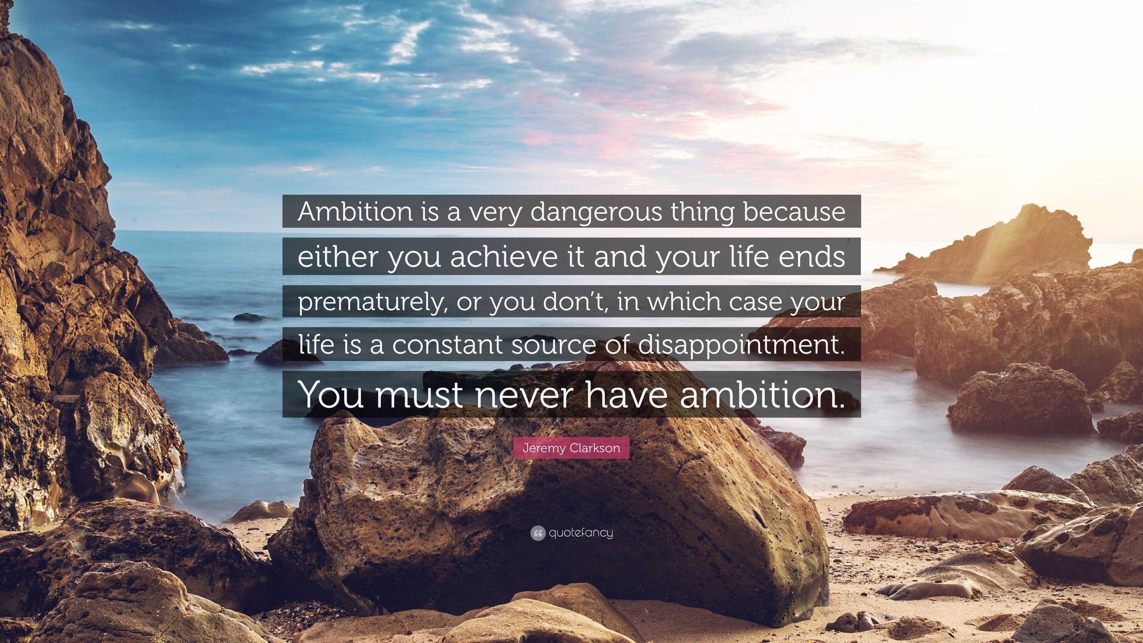 Jeremy Clarkson Quote: “Ambition is a very dangerous thing because ...