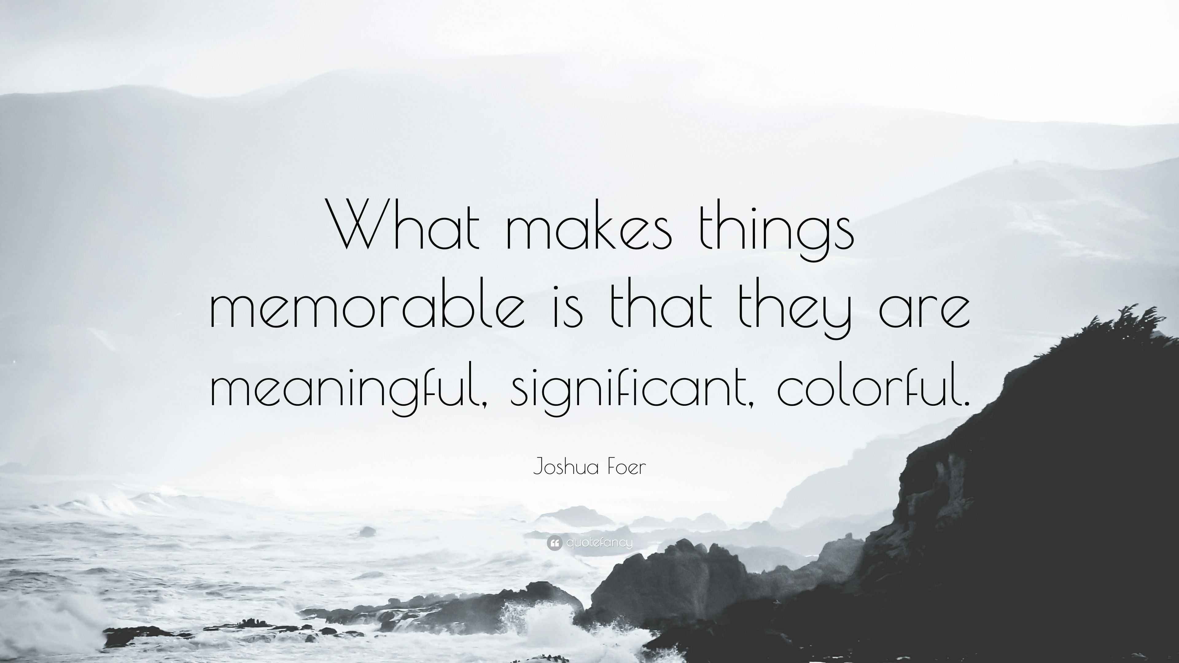 Joshua Foer Quote: “What makes things memorable is that they are ...