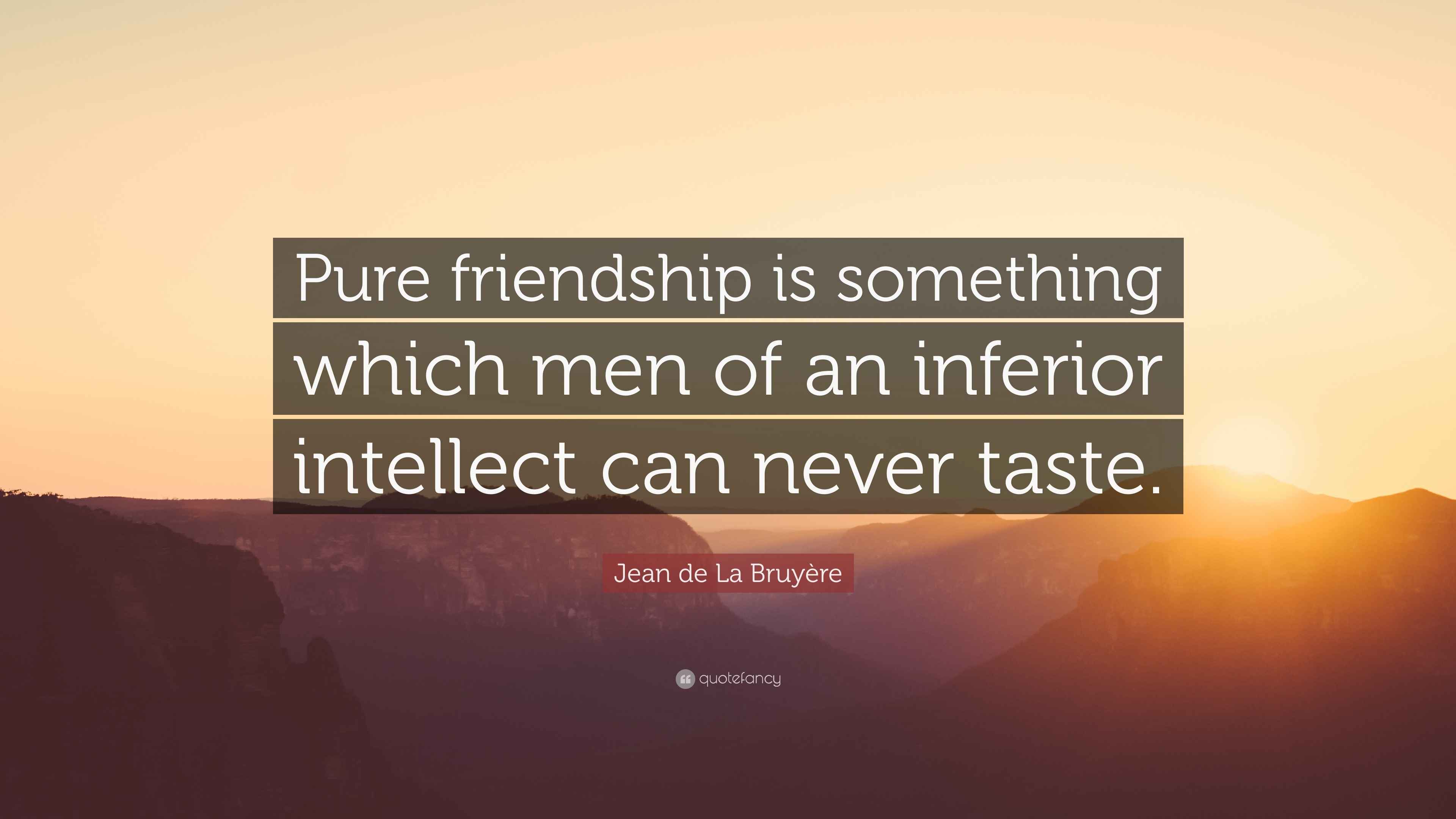 Jean de La Bruyère Quote: “Pure friendship is something which men of an ...
