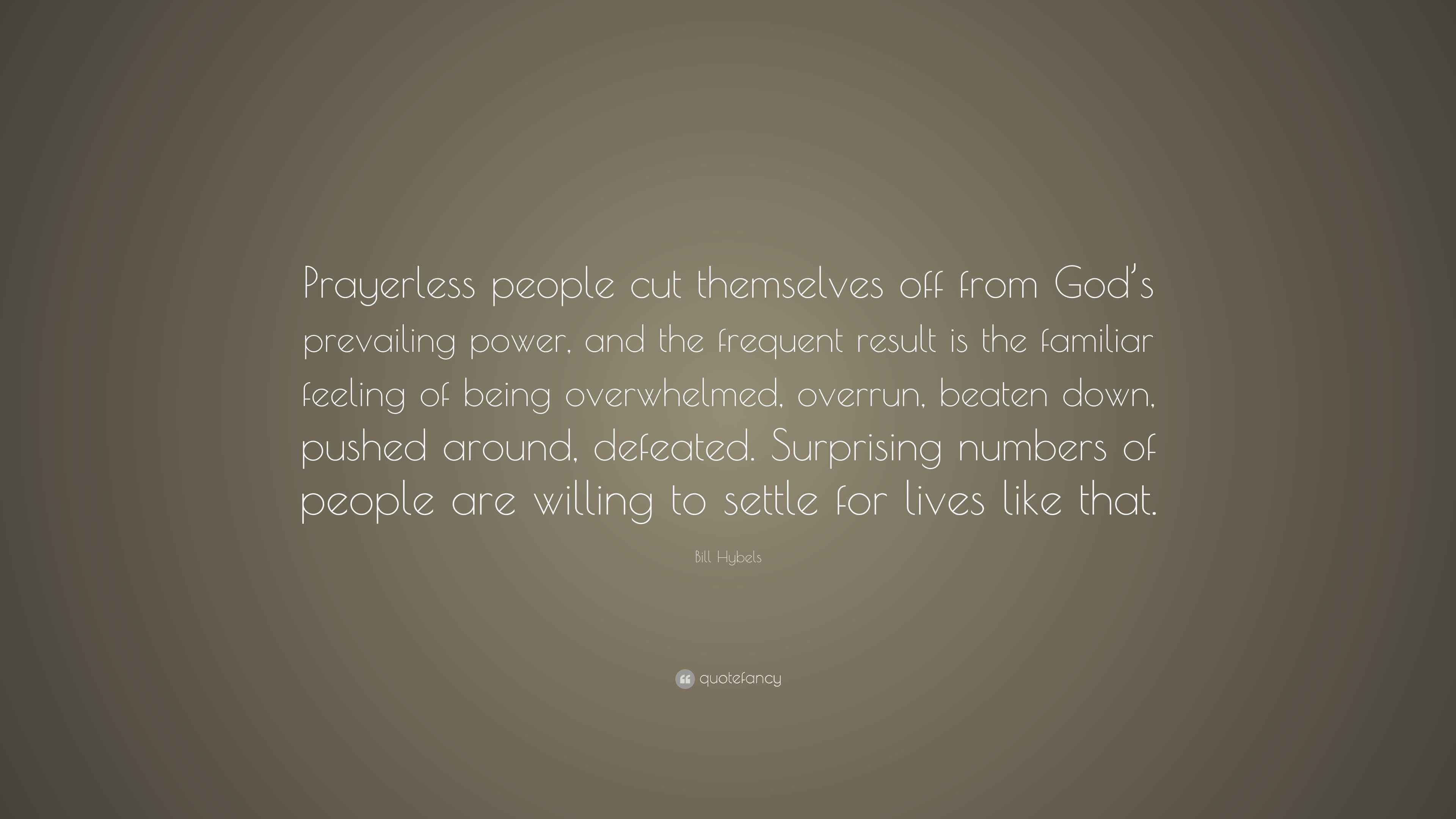 Bill Hybels Quote: “Prayerless people cut themselves off from God’s ...