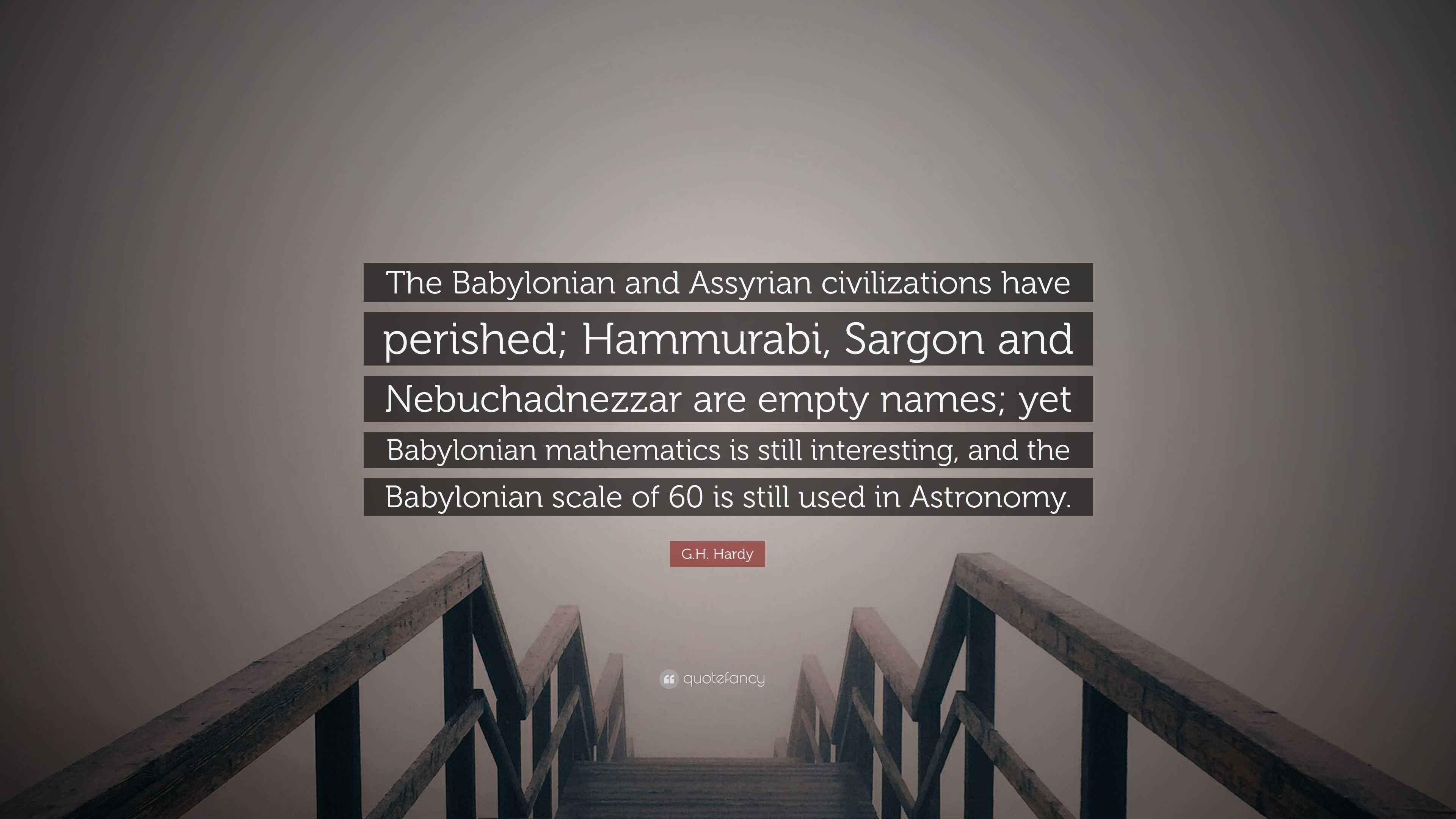 G.H. Hardy Quote: “The Babylonian and Assyrian civilizations have ...
