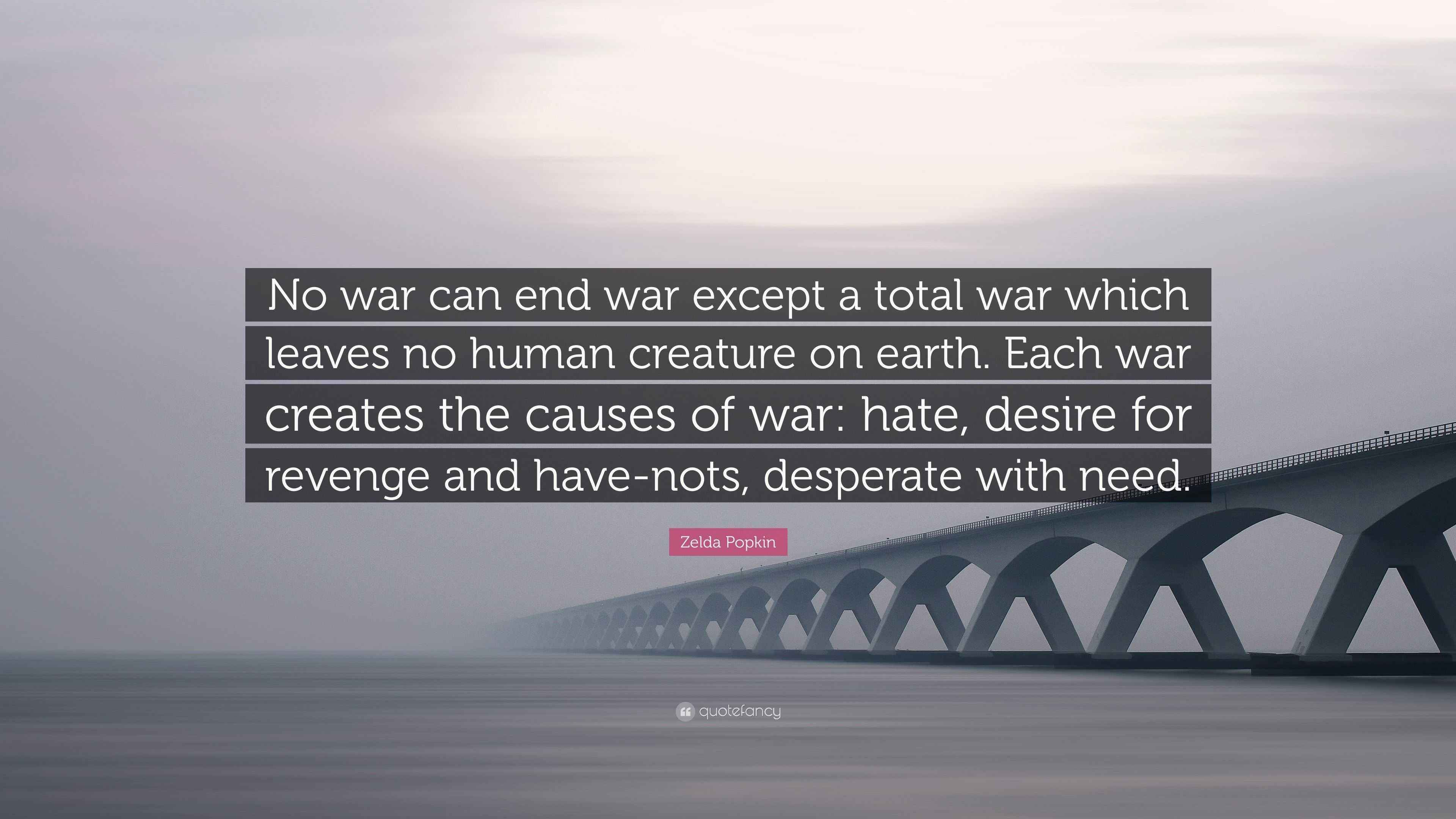 Zelda Popkin Quote: “No war can end war except a total war which leaves ...