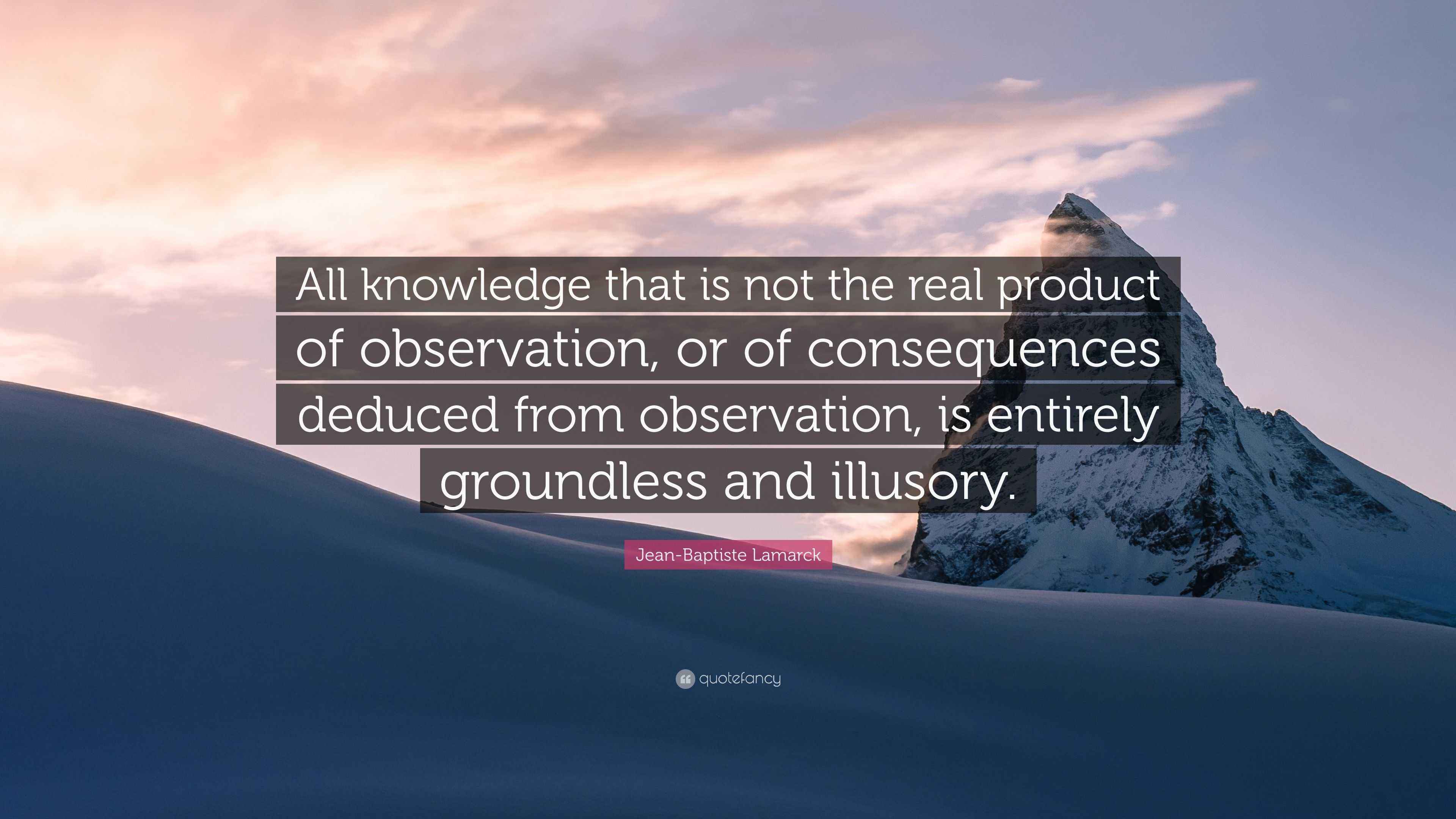 Jean-Baptiste Lamarck Quote: “All knowledge that is not the real ...