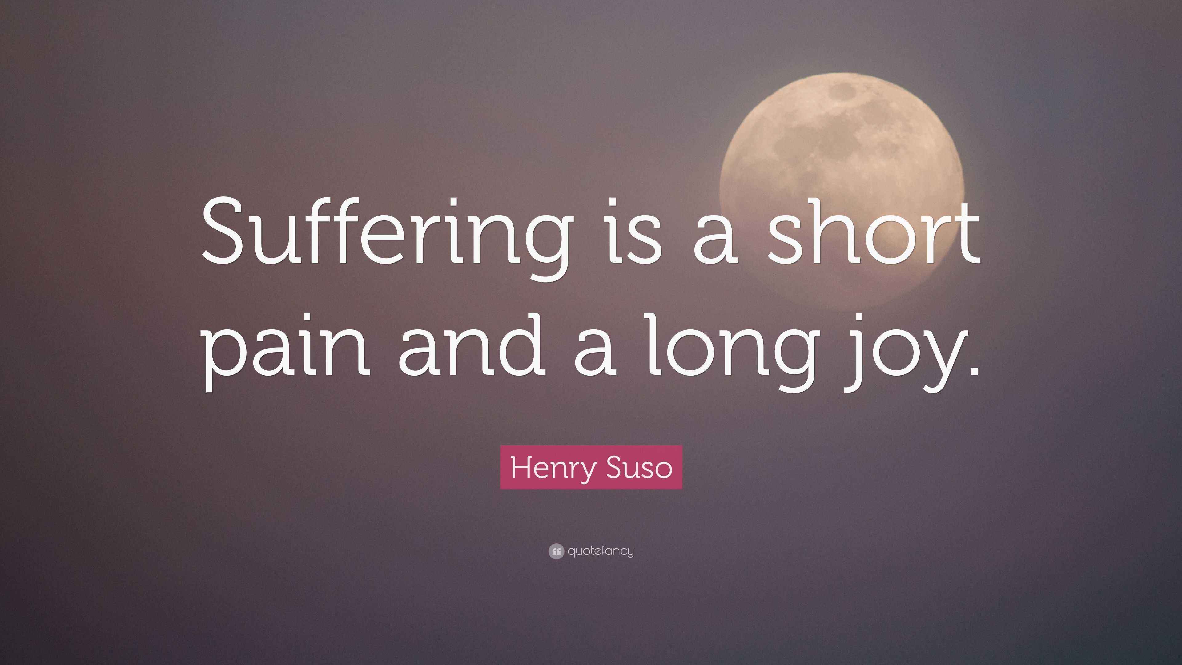 Henry Suso Quote: “Suffering is a short pain and a long joy.”