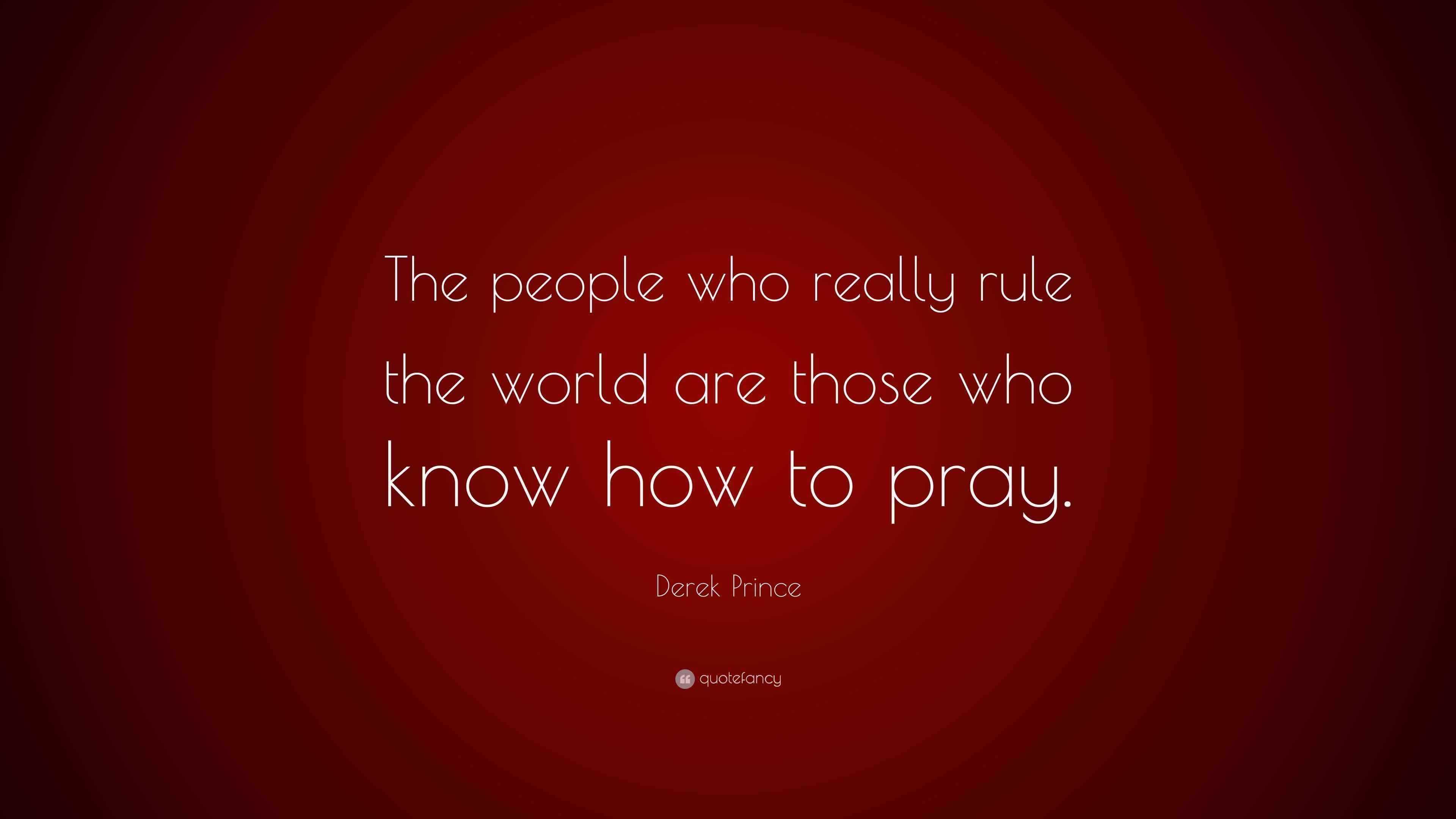 Derek Prince Quote: “The people who really rule the world are those who ...