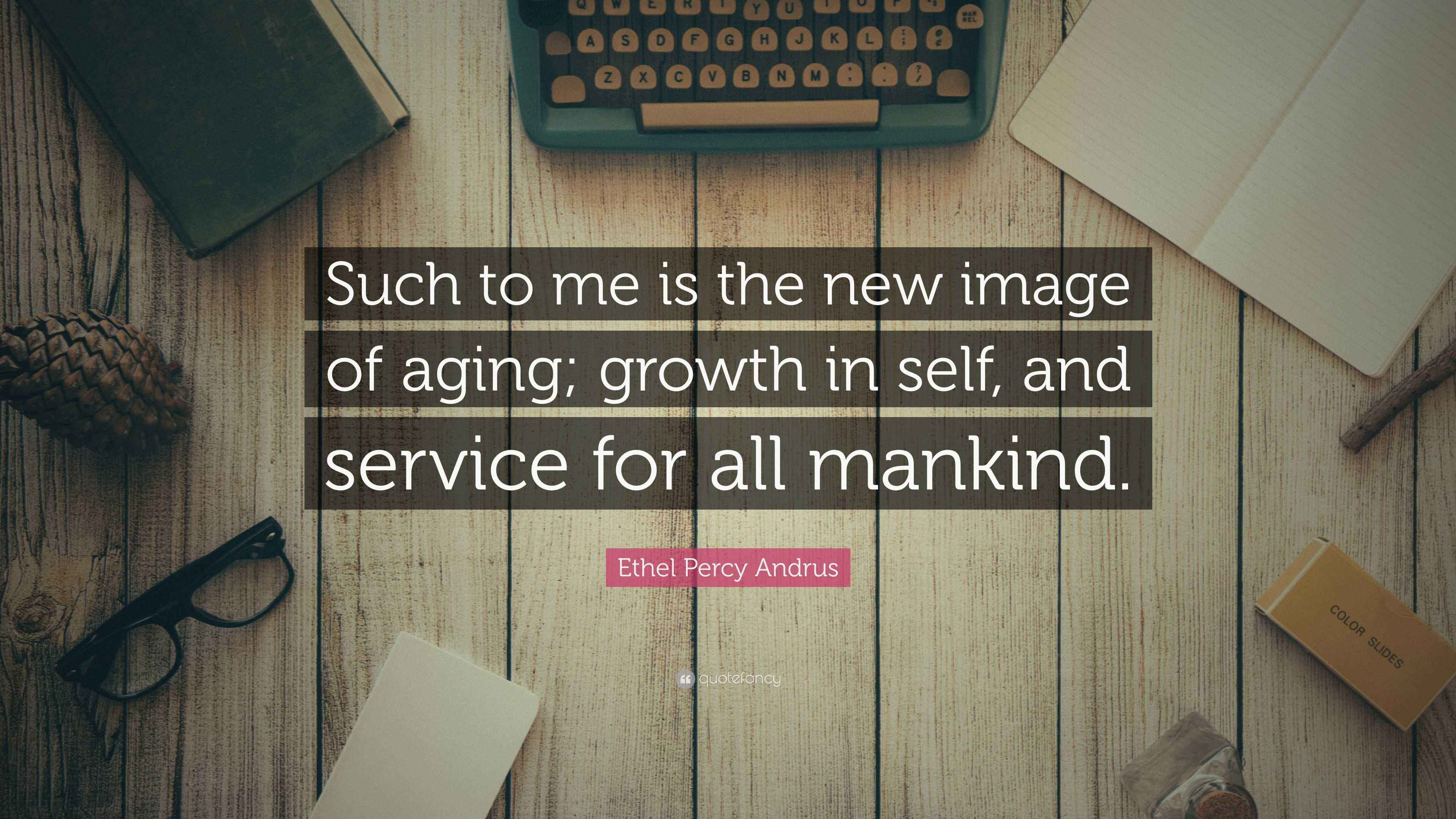 Ethel Percy Andrus Quote: “Such to me is the new image of aging; growth ...