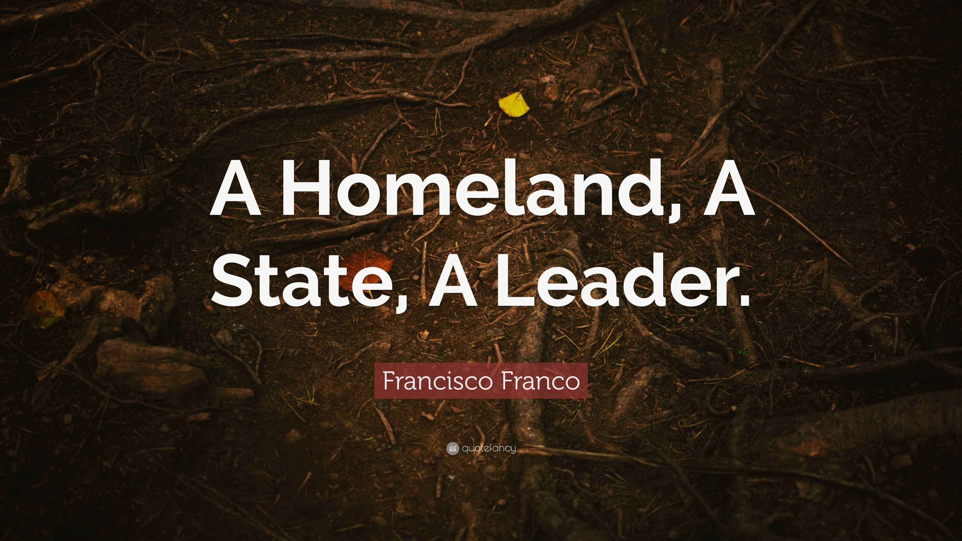 Francisco Franco Quote: “A Homeland, A State, A Leader.”