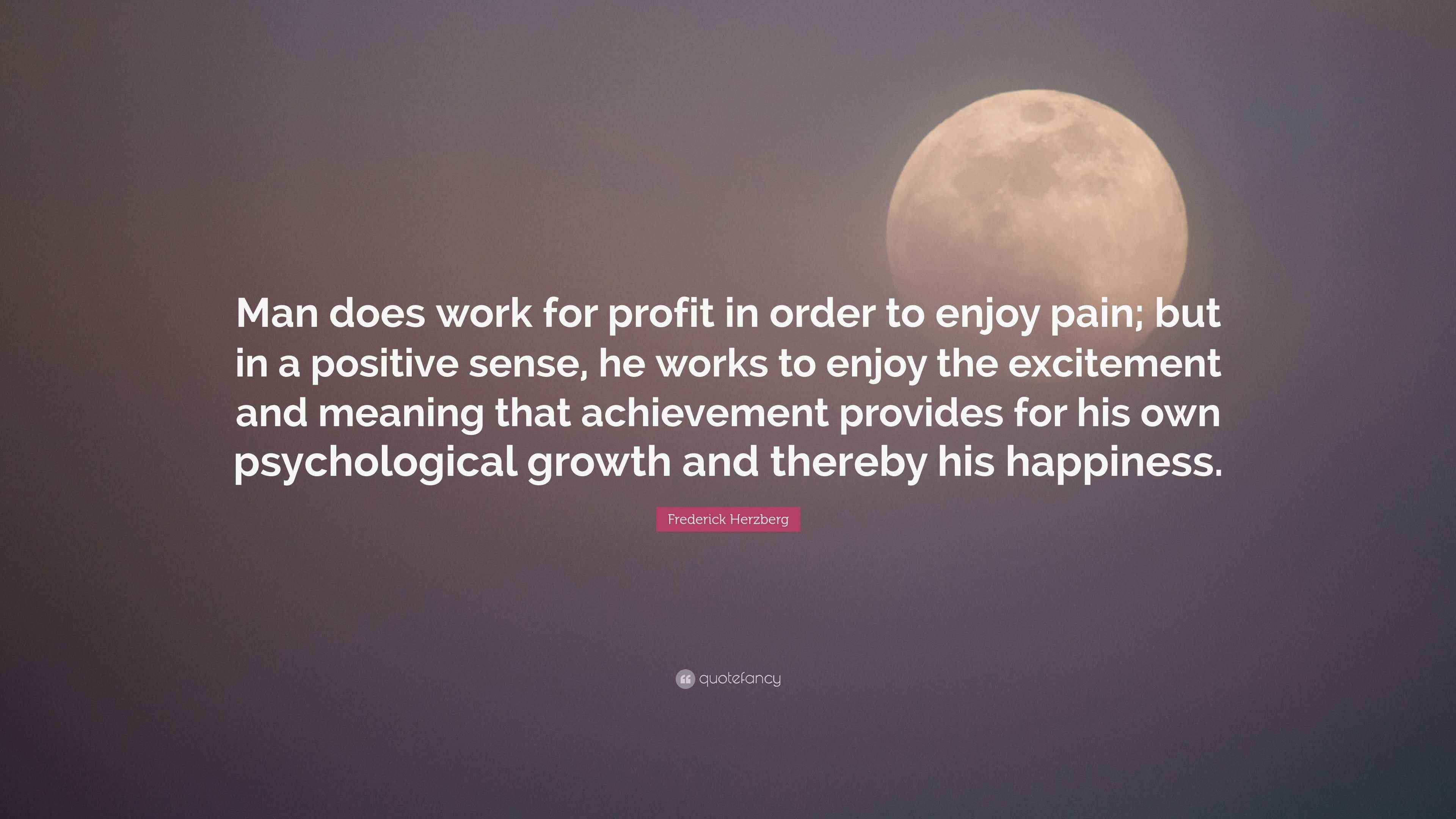 Frederick Herzberg Quote: “Man does work for profit in order to enjoy ...