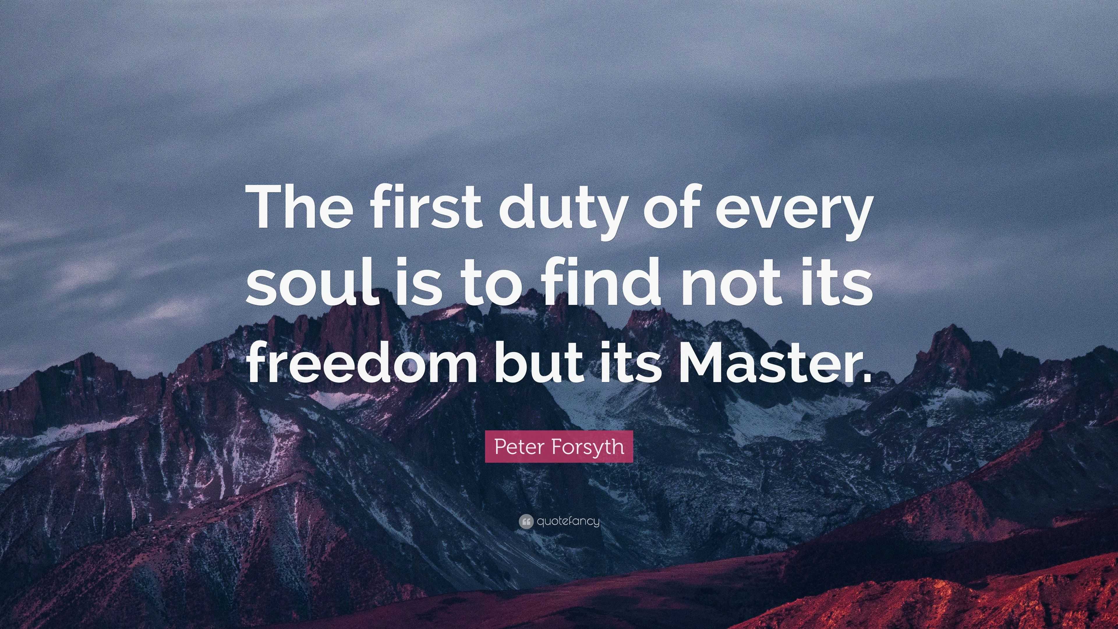 Peter Forsyth Quote: “The first duty of every soul is to find not its ...