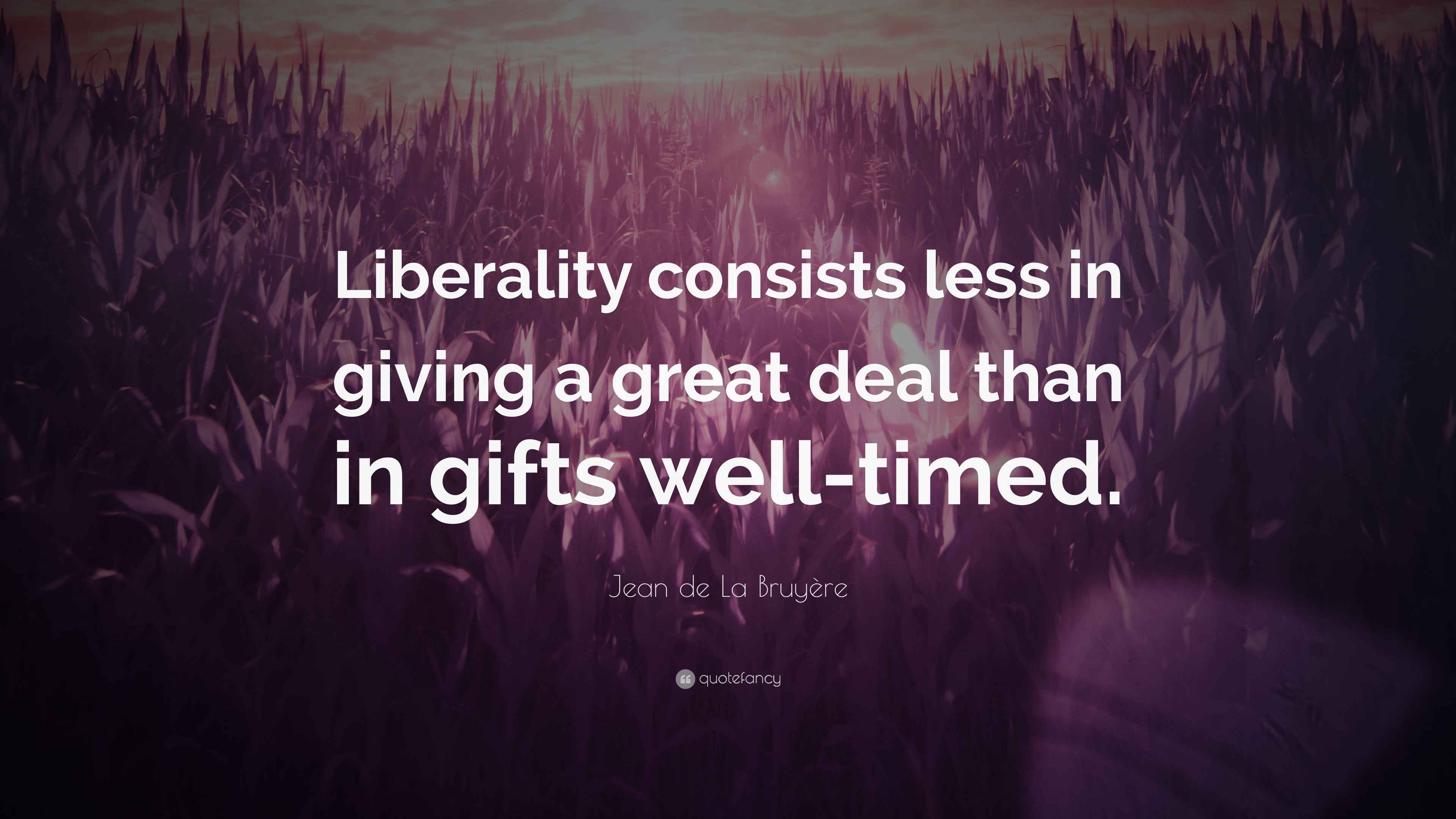 Jean de La Bruyère Quote: “Liberality consists less in giving a great ...