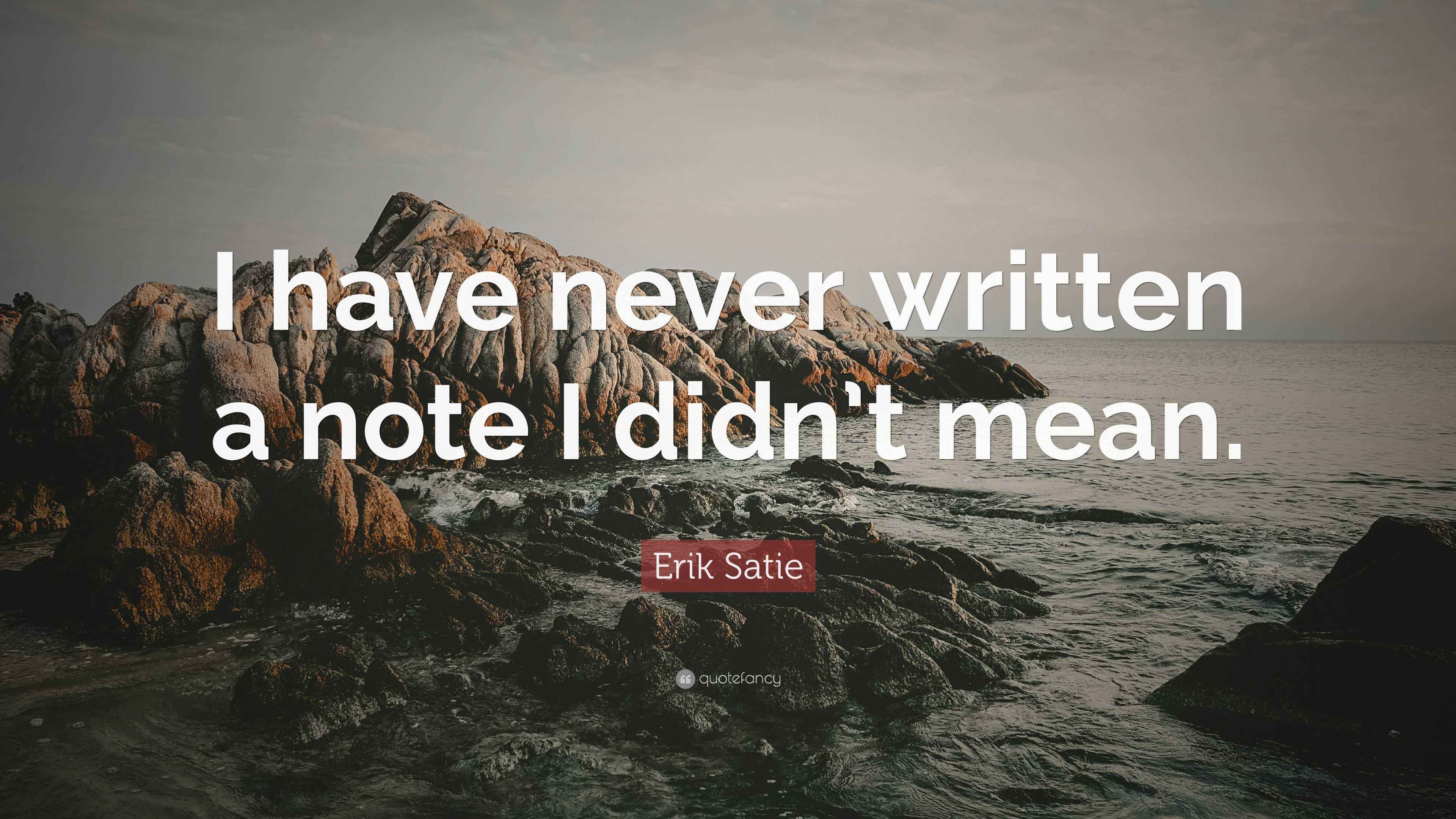 Erik Satie Quote: “I have never written a note I didn’t mean.”
